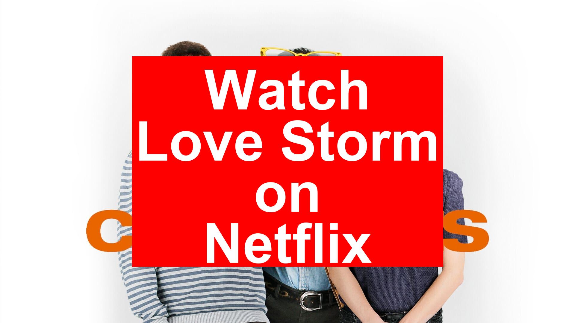 How to Watch Love Storm On Netflix [Easy Guide 2026] - My Vpn Hub