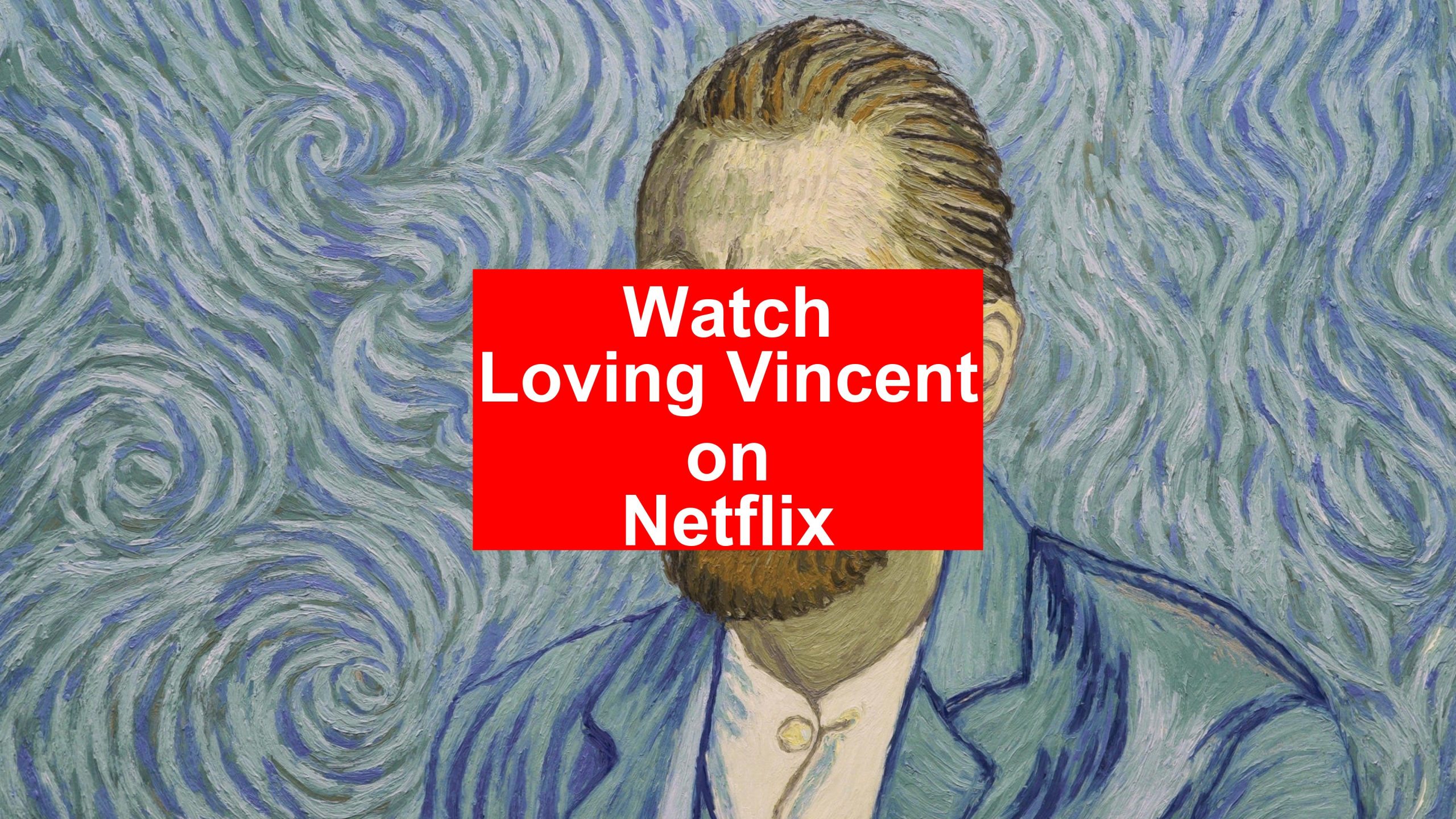 How to Watch Loving Vincent On Netflix [Best Guide 2026] - My Vpn Hub