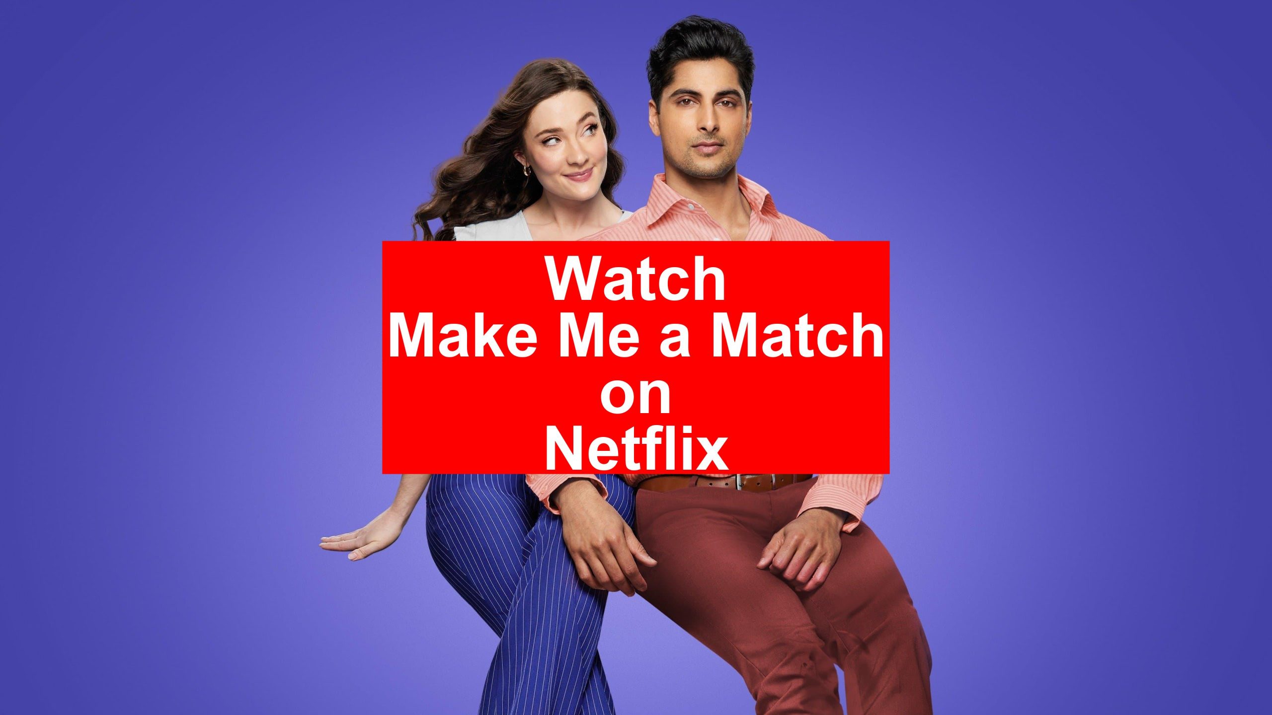 How to Watch Make Me a Match On Netflix [Easy Guide 2026] - My Vpn Hub