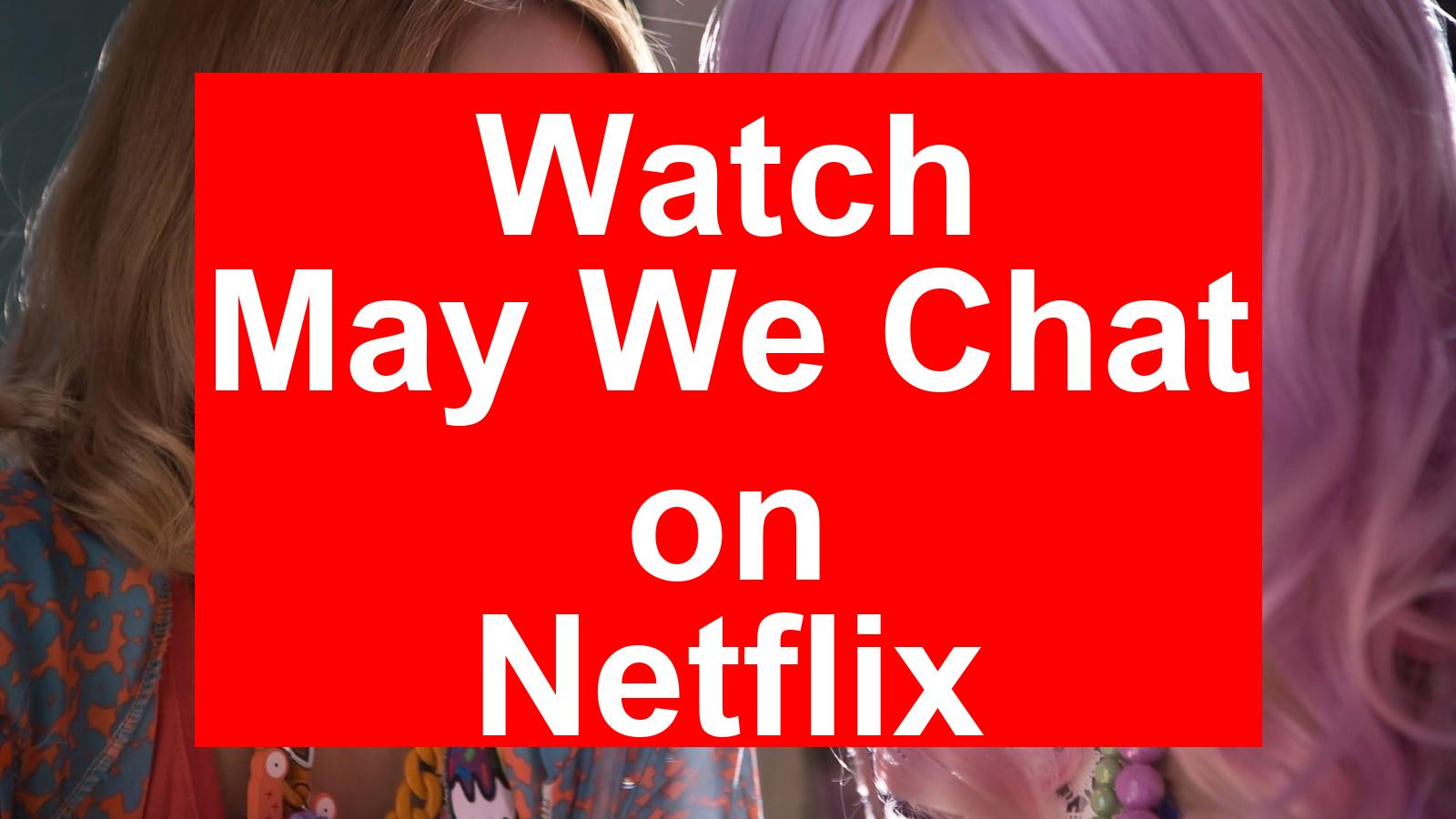 How to Watch May We Chat On Netflix [Fast Guide 2026] - My Vpn Hub