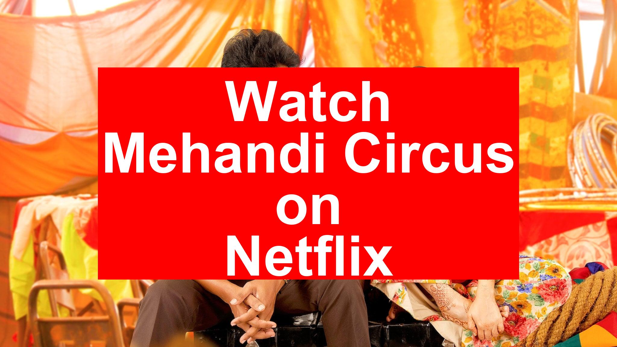 How to Watch Mehandi Circus On Netflix [Top Guide 2025] - My Vpn Hub