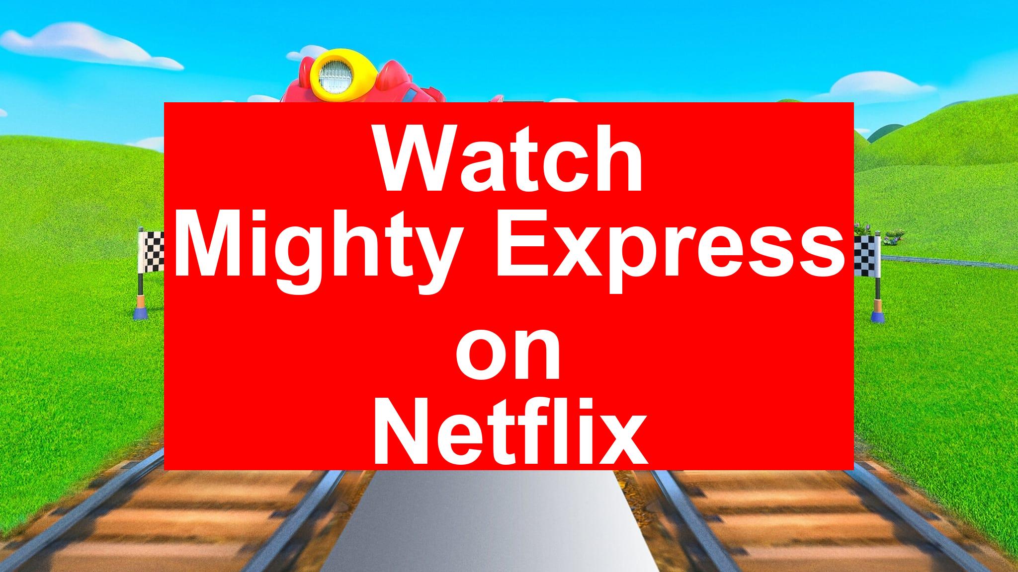 How to Watch Mighty Express On Netflix [Top Guide 2025] - My Vpn Hub