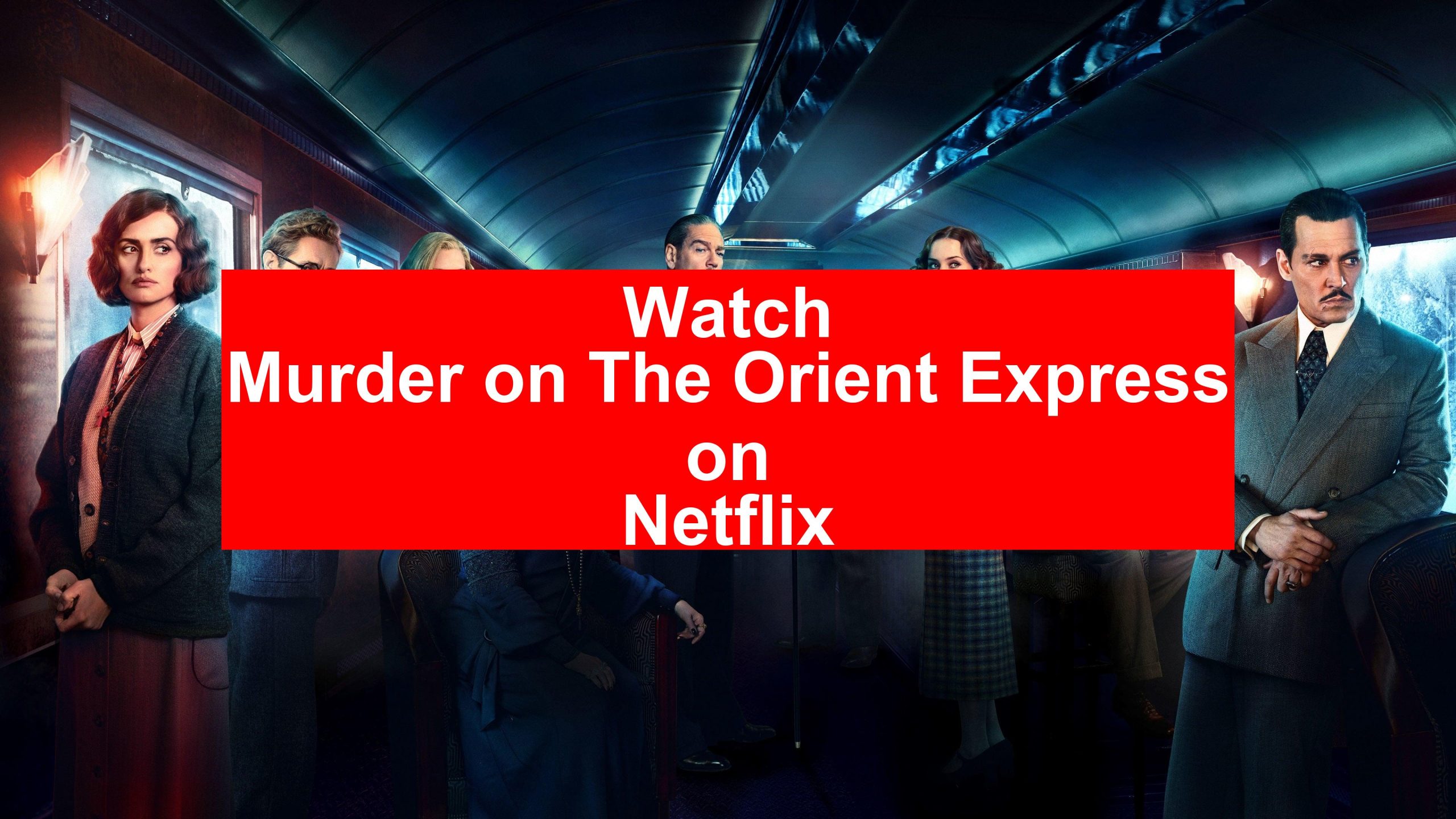 How to Watch Murder on The Orient Express On Netflix [Best Guide 2026 ...