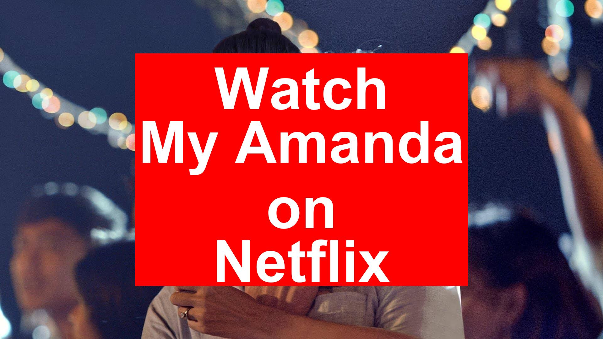 How to Watch My Amanda On Netflix [Fast Guide 2026] - My Vpn Hub