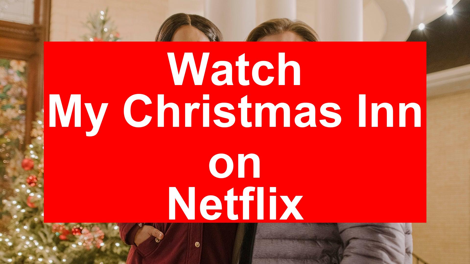 How to Watch My Christmas Inn On Netflix [Fast Guide 2026] - My Vpn Hub