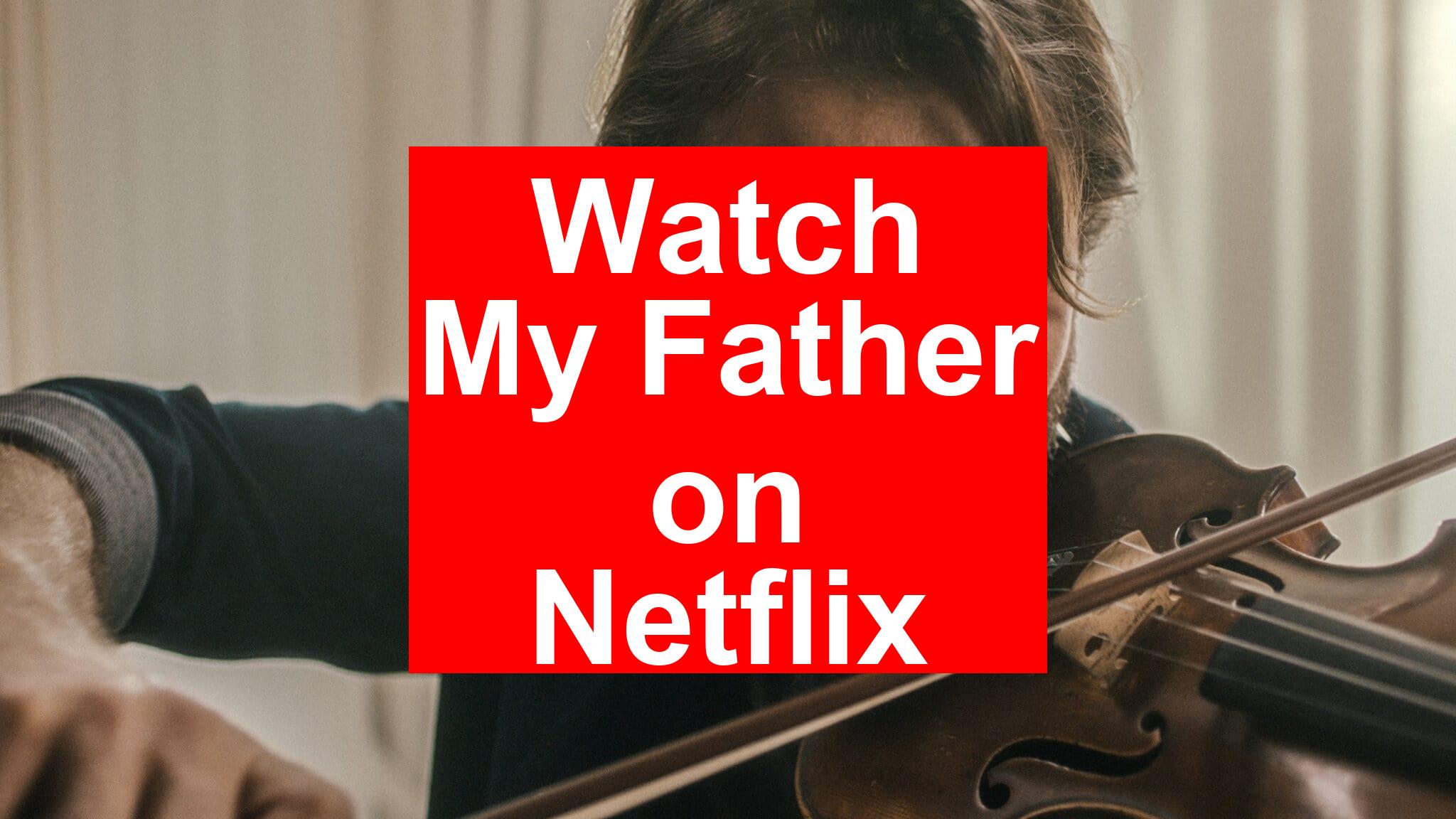 How to Watch My Father On Netflix [Easy Guide 2025] - My Vpn Hub