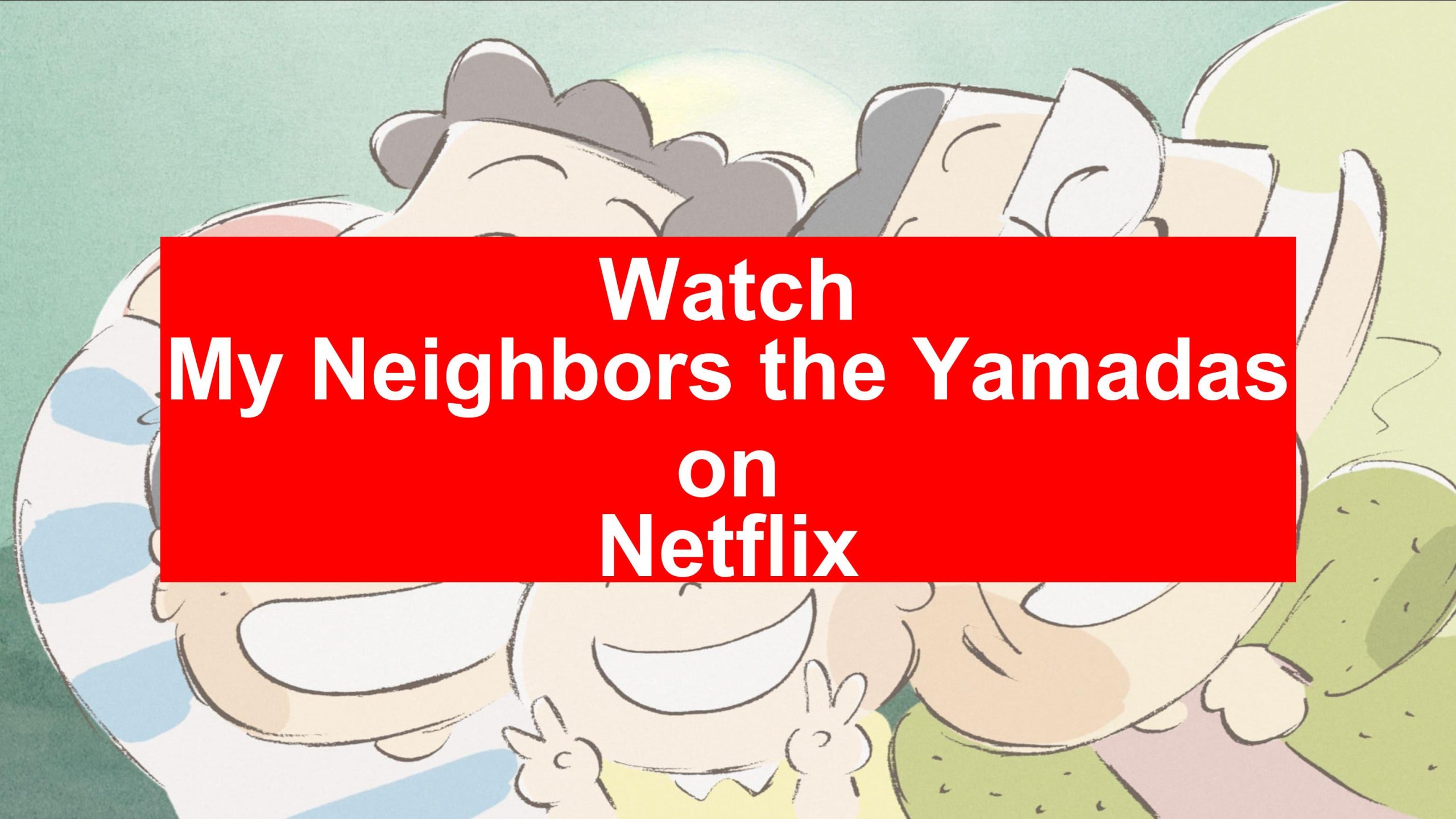 How to Watch My Neighbors the Yamadas On Netflix [Easy Guide 2026] - My ...