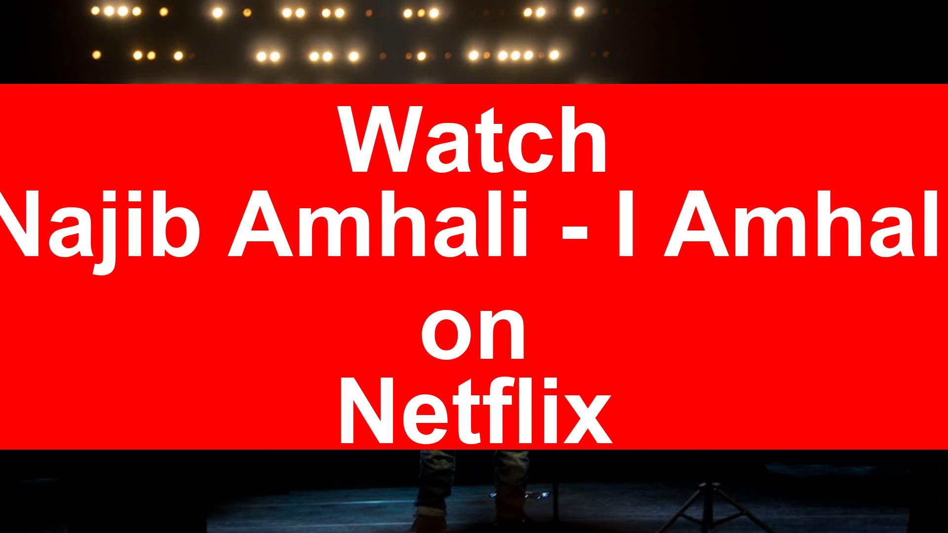 How to Watch Najib Amhali - I Amhali On Netflix [Fast Guide 2026] - My ...