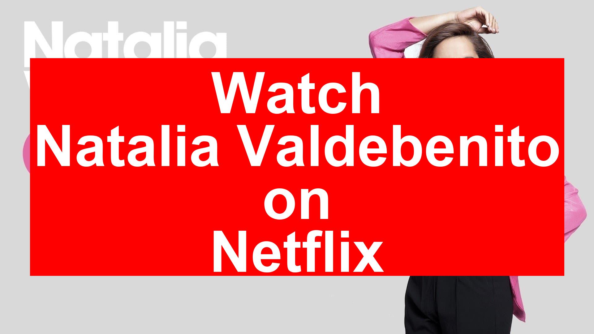 How to Watch Natalia Valdebenito On Netflix [Top Guide 2026] - My Vpn Hub
