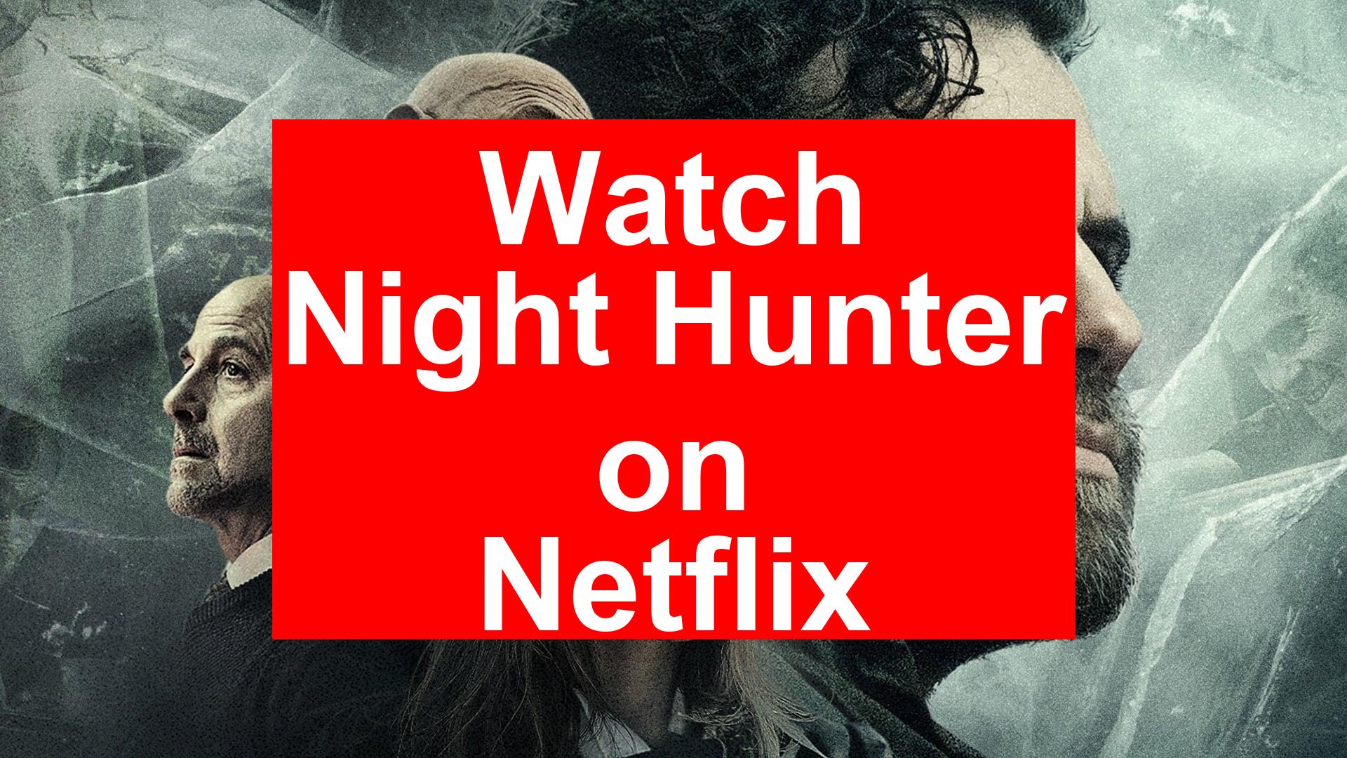 How to Watch Night Hunter On Netflix [Top Guide 2026] - My Vpn Hub