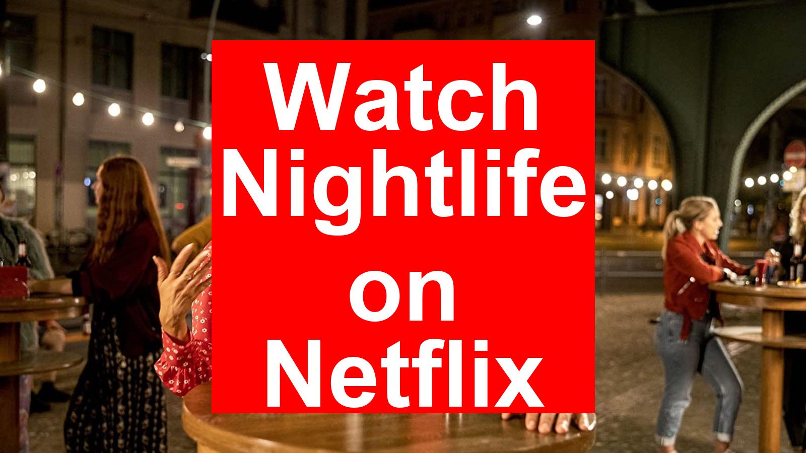 How to Watch Nightlife On Netflix [Best Guide 2026] - My Vpn Hub