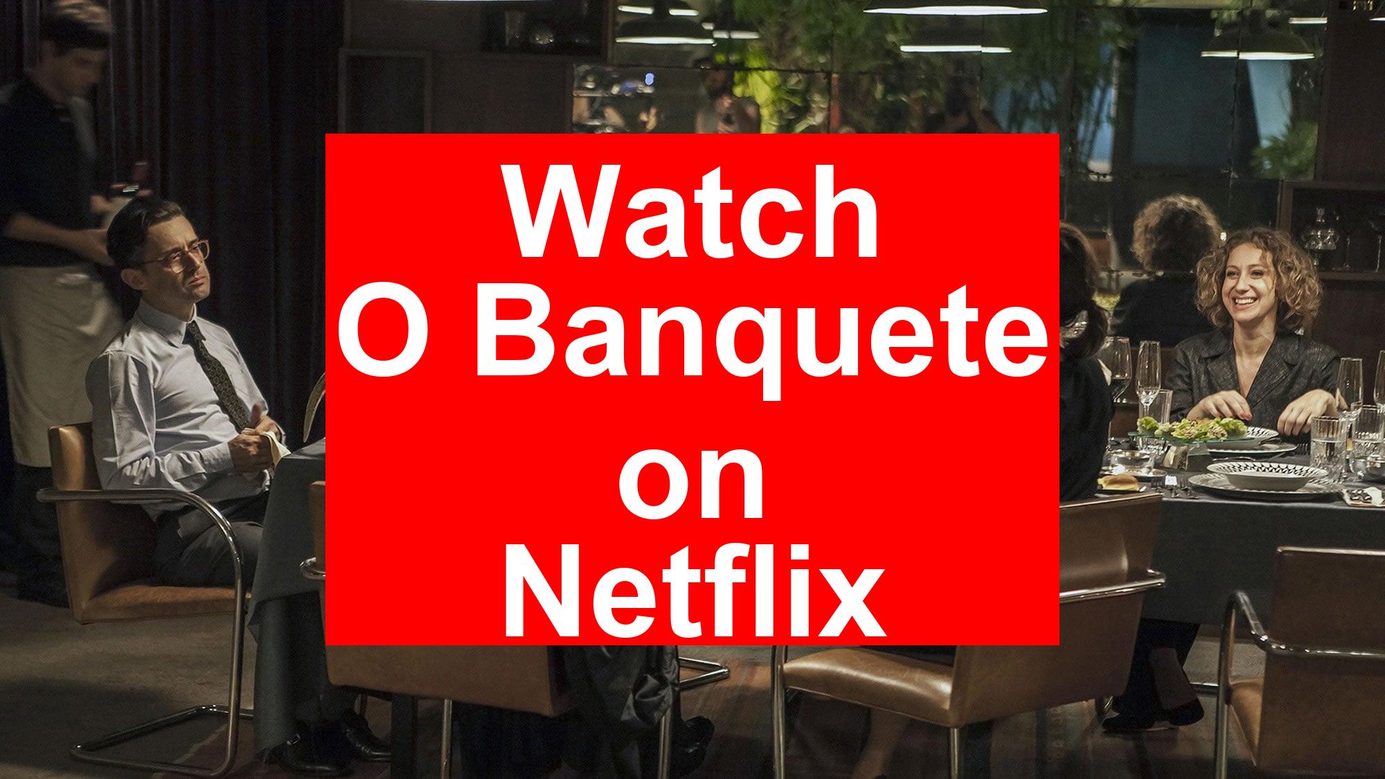 How to Watch O Banquete On Netflix [Fast Guide 2025] - My Vpn Hub