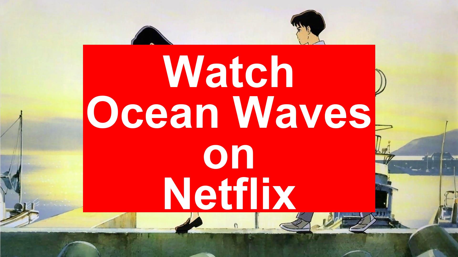 How to Watch Ocean Waves On Netflix [Best Guide 2025] - My Vpn Hub