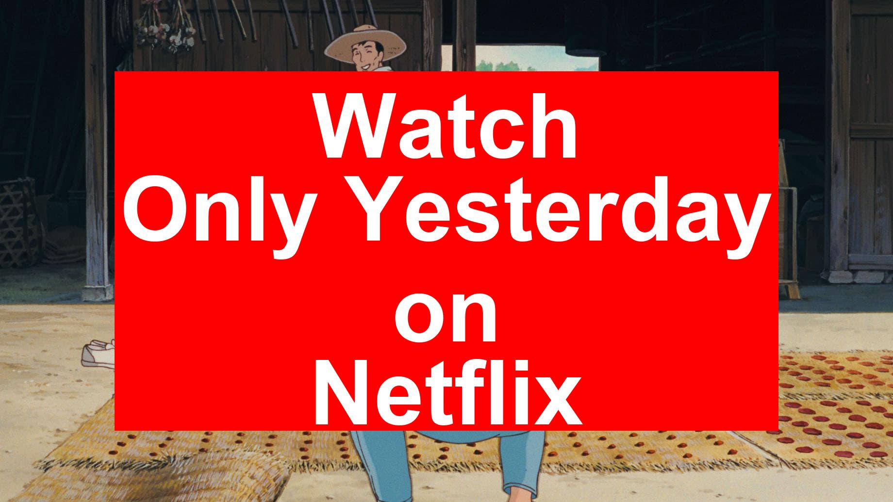 How to Watch Only Yesterday On Netflix [Fast Guide 2025] - My Vpn Hub