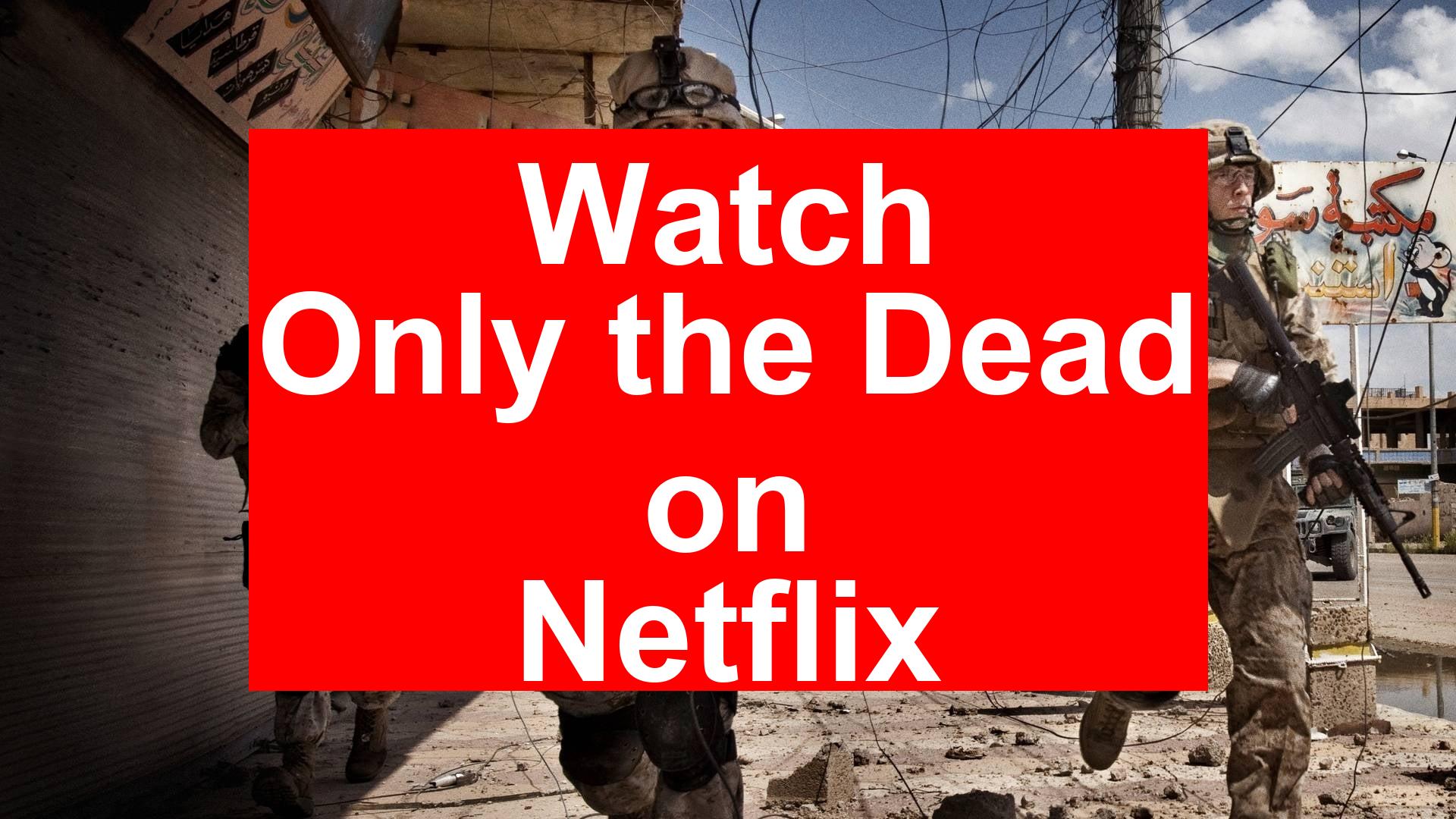 How to Watch Only the Dead On Netflix [Best Guide 2026] - My Vpn Hub