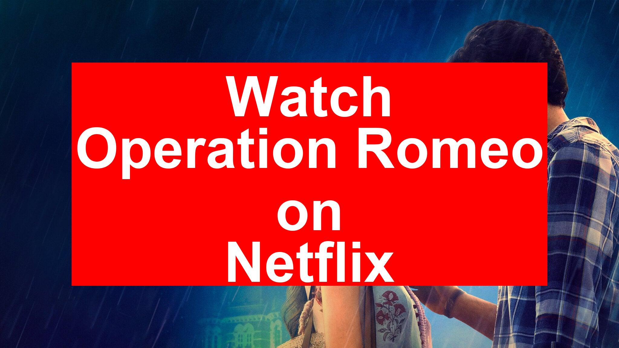 How to Watch Operation Romeo On Netflix [Top Guide 2025] - My Vpn Hub