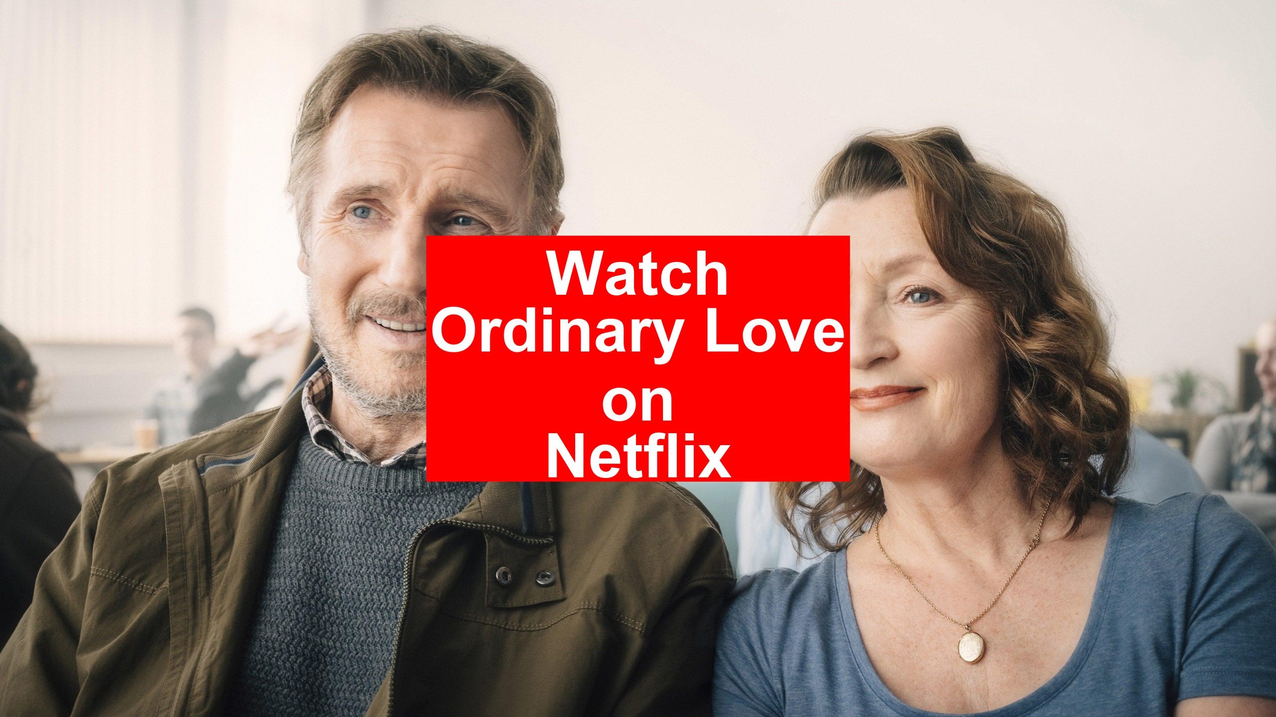 How to Watch Ordinary Love On Netflix [Easy Guide 2025] - My Vpn Hub