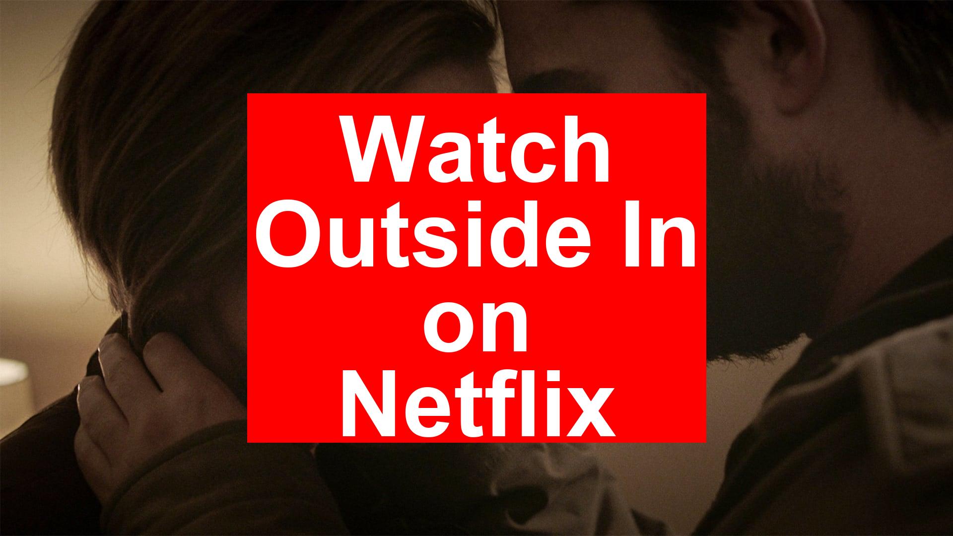 How to Watch Outside In On Netflix [Easy Guide 2025] - My Vpn Hub