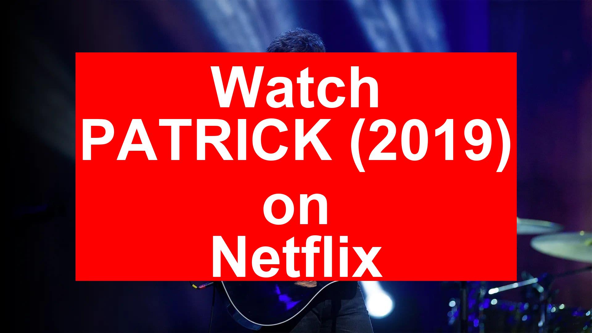 How to Watch PATRICK (2019) On Netflix [Top Guide 2026] - My Vpn Hub