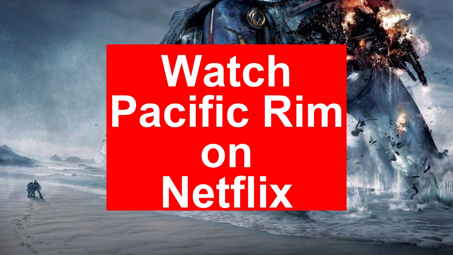 How to Watch Pacific Rim On Netflix [Best Guide 2025] - My Vpn Hub