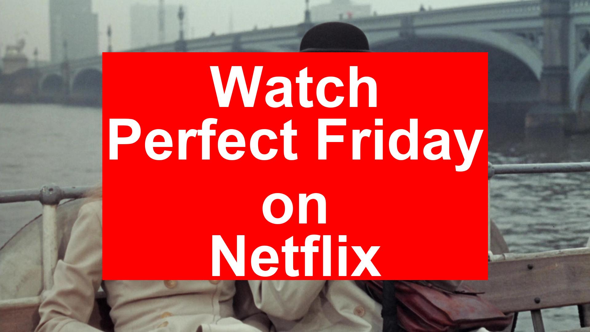 How to Watch Perfect Friday On Netflix [Top Guide 2026] - My Vpn Hub