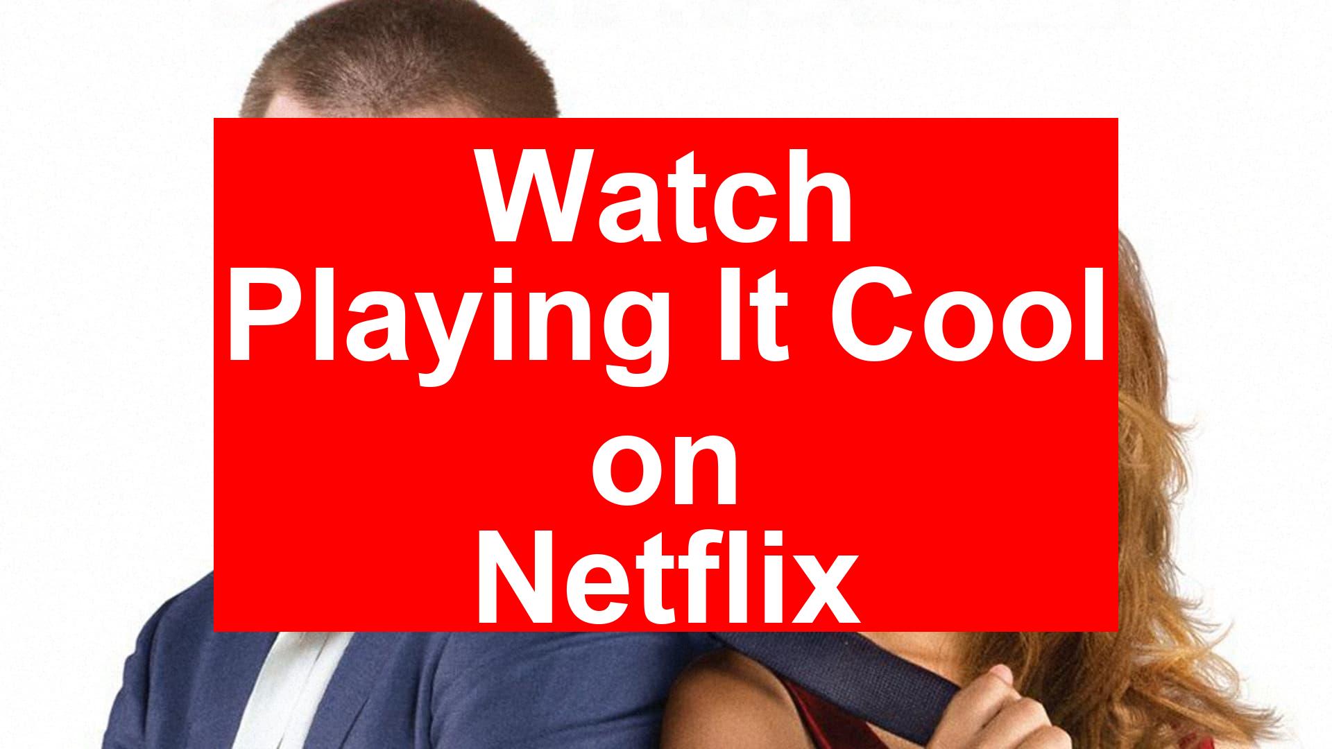How to Watch Playing It Cool On Netflix [Fast Guide 2026] - My Vpn Hub