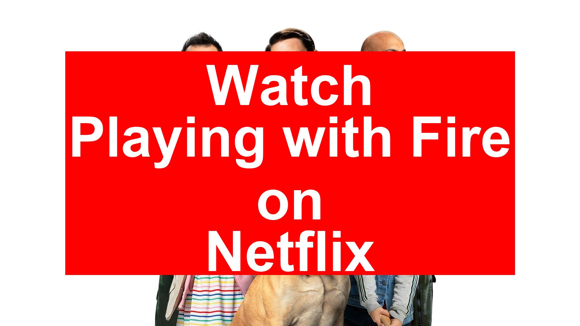 How to Watch Playing with Fire On Netflix [Best Guide 2025] - My Vpn Hub