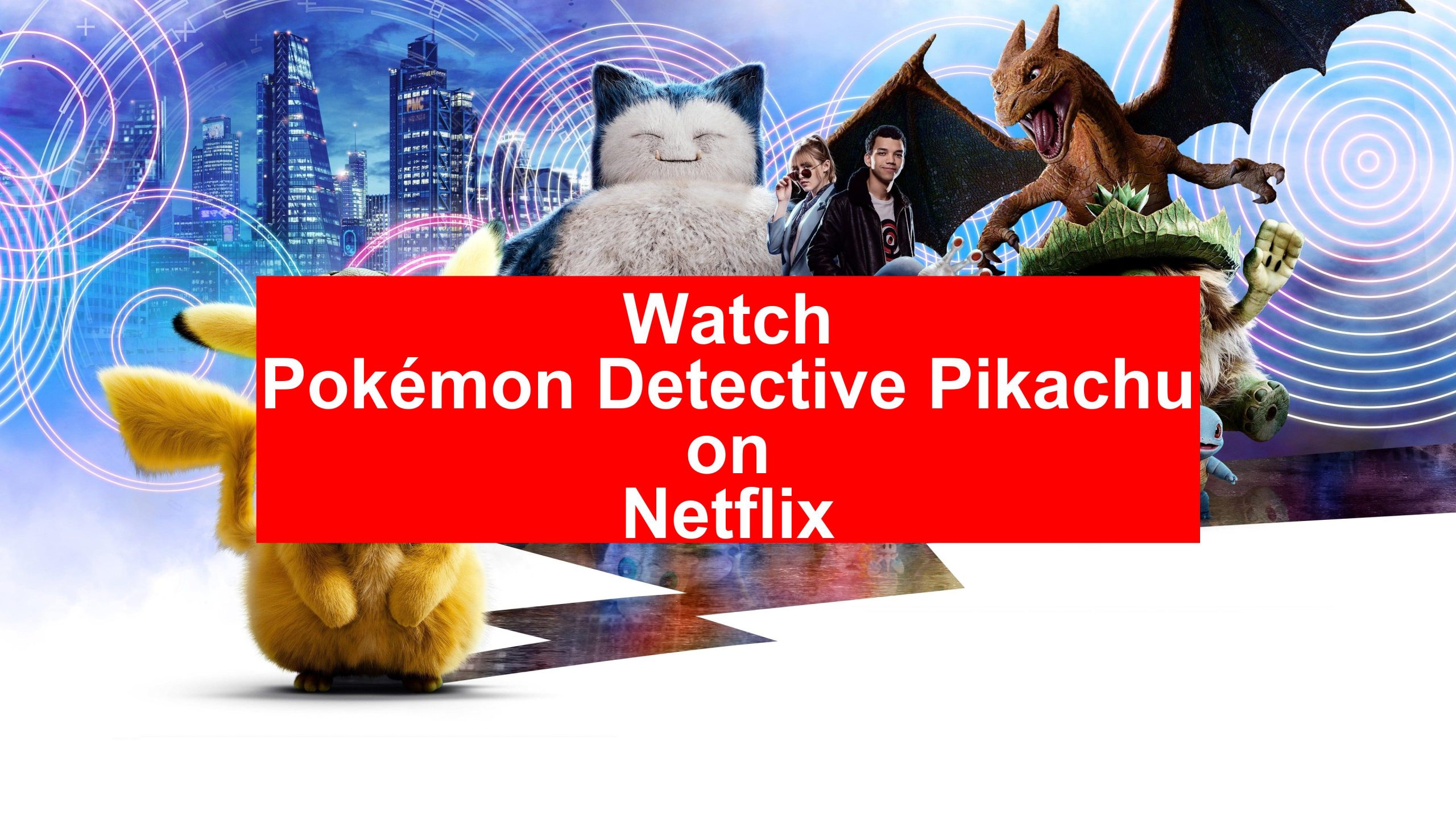 How to Watch Pokémon Detective Pikachu On Netflix [Fast Guide 2026] - My Vpn Hub