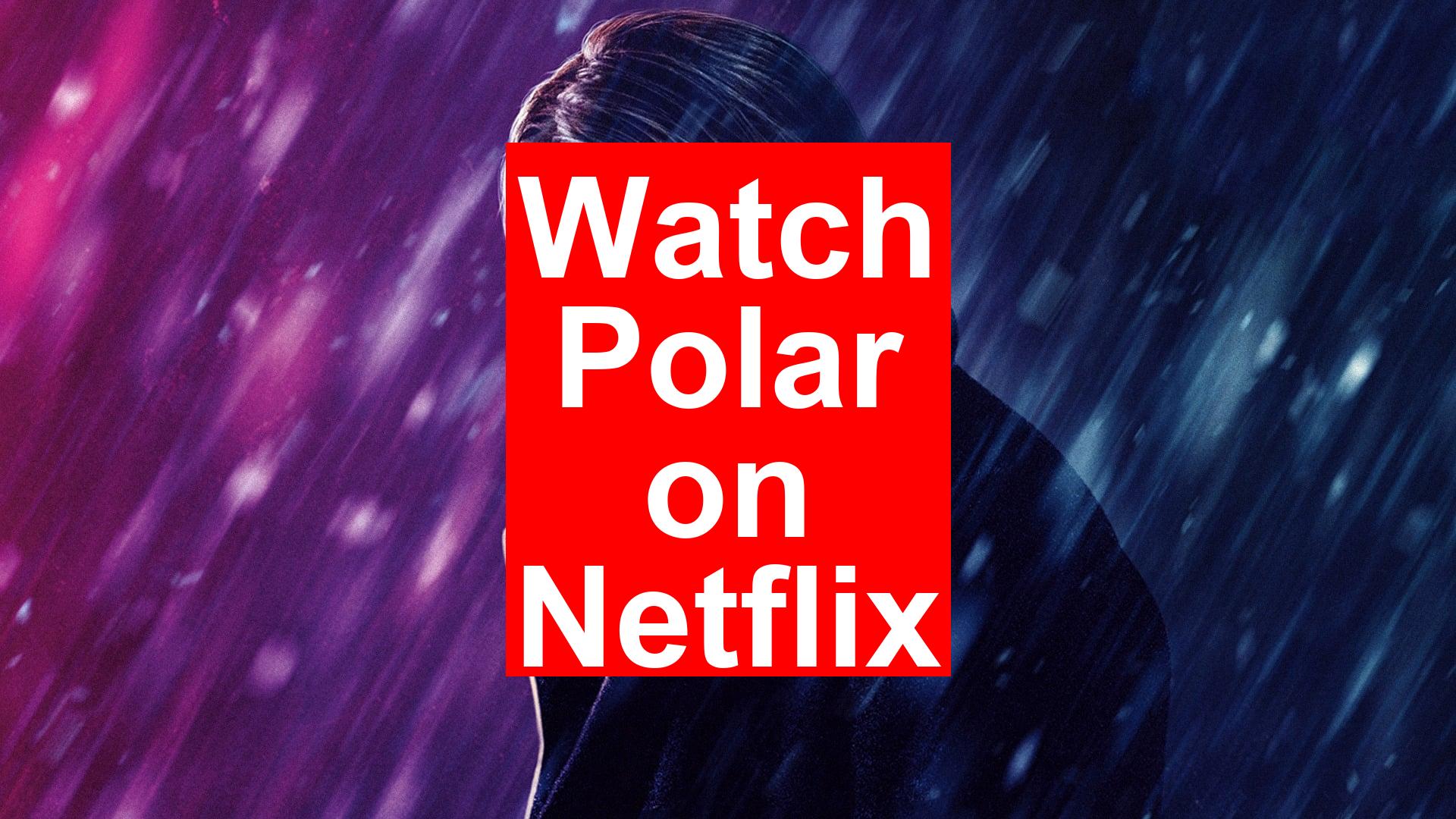 How to Watch Polar On Netflix [Easy Guide 2026] - My Vpn Hub