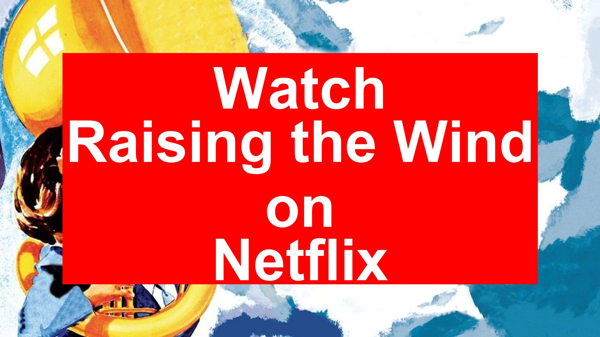 How to Watch Raising the Wind On Netflix [Easy Guide 2025] - My Vpn Hub
