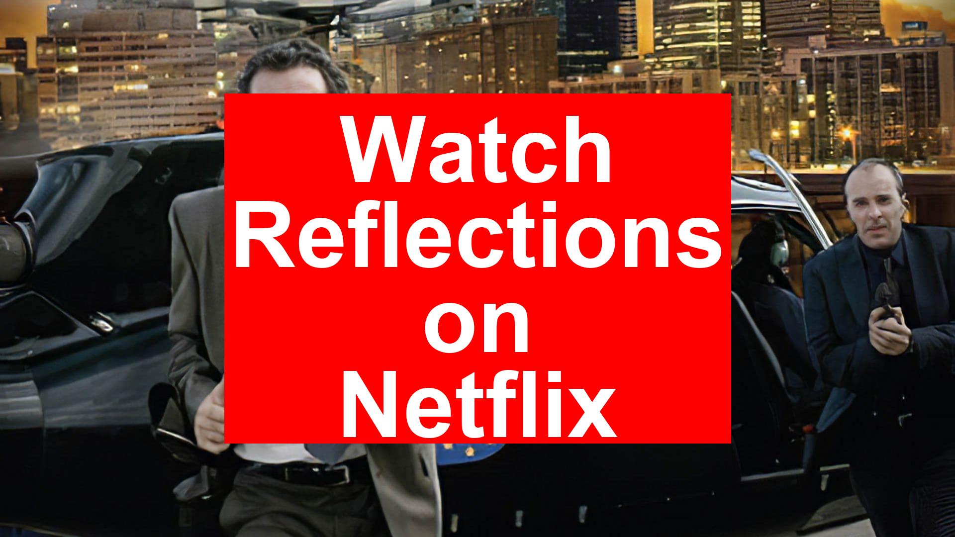 How to Watch Reflections On Netflix [Fast Guide 2025] - My Vpn Hub