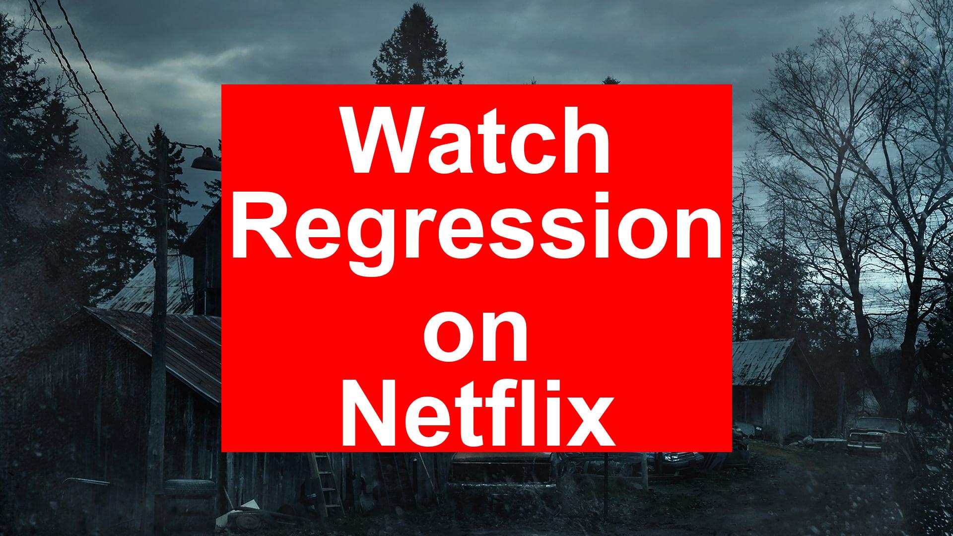 How to Watch Regression On Netflix [Fast Guide 2025] - My Vpn Hub