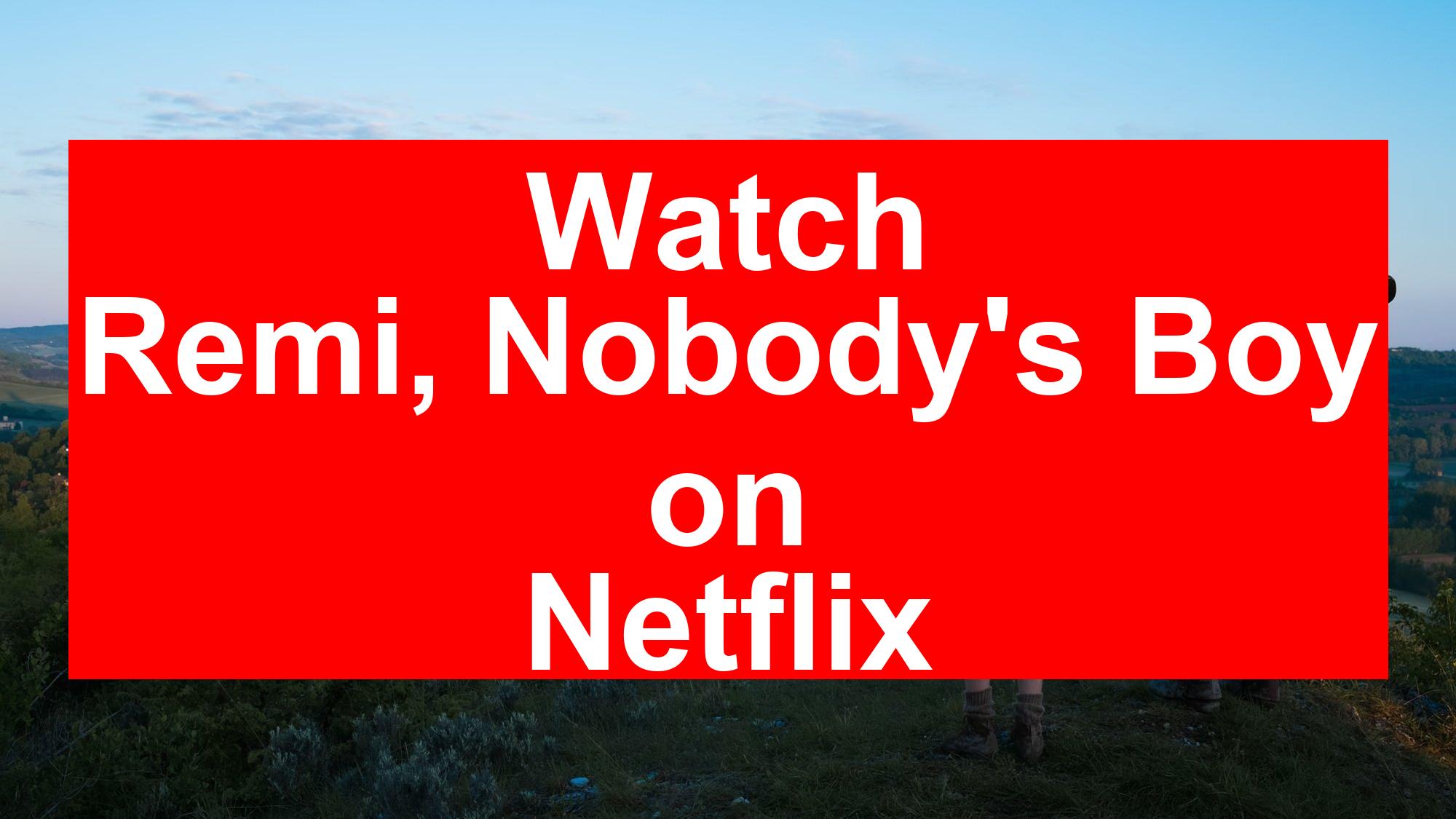 How to Watch Remi, Nobody’s Boy On Netflix [Easy Guide 2026] - My Vpn Hub