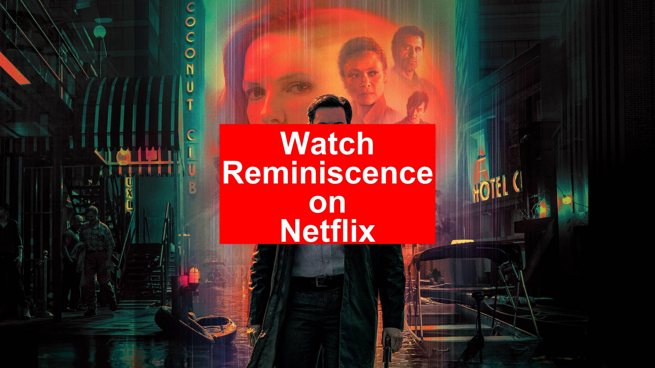 How to Watch Reminiscence On Netflix [Top Guide 2025] - My Vpn Hub