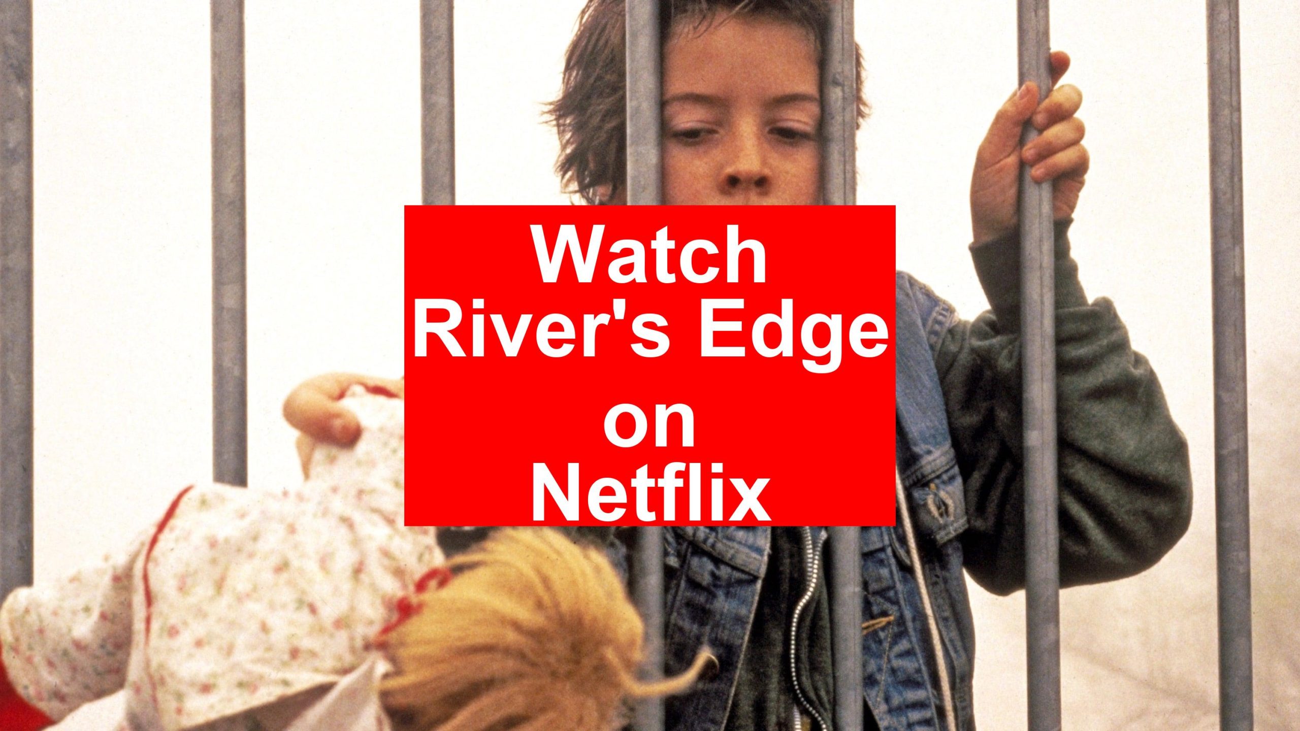 How to Watch River’s Edge On Netflix [Top Guide 2025] - My Vpn Hub