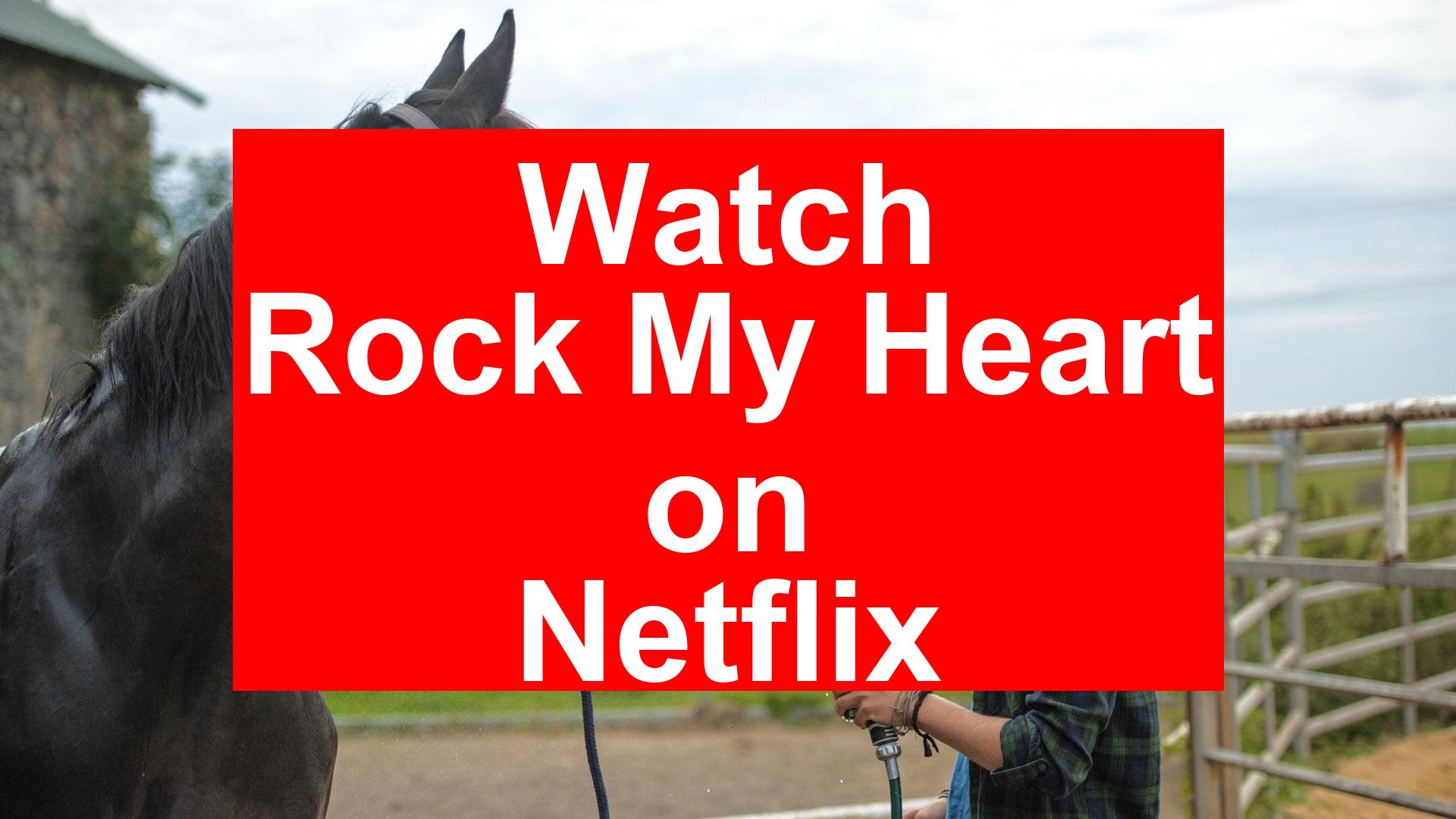 How to Watch Rock My Heart On Netflix [Best Guide 2025] - My Vpn Hub