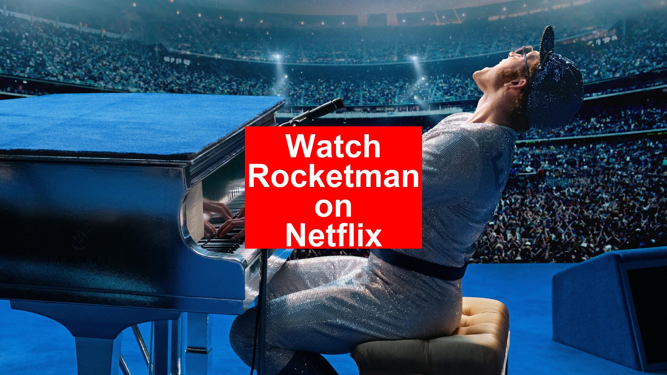 How to Watch Rocketman On Netflix [Top Guide 2025] - My Vpn Hub