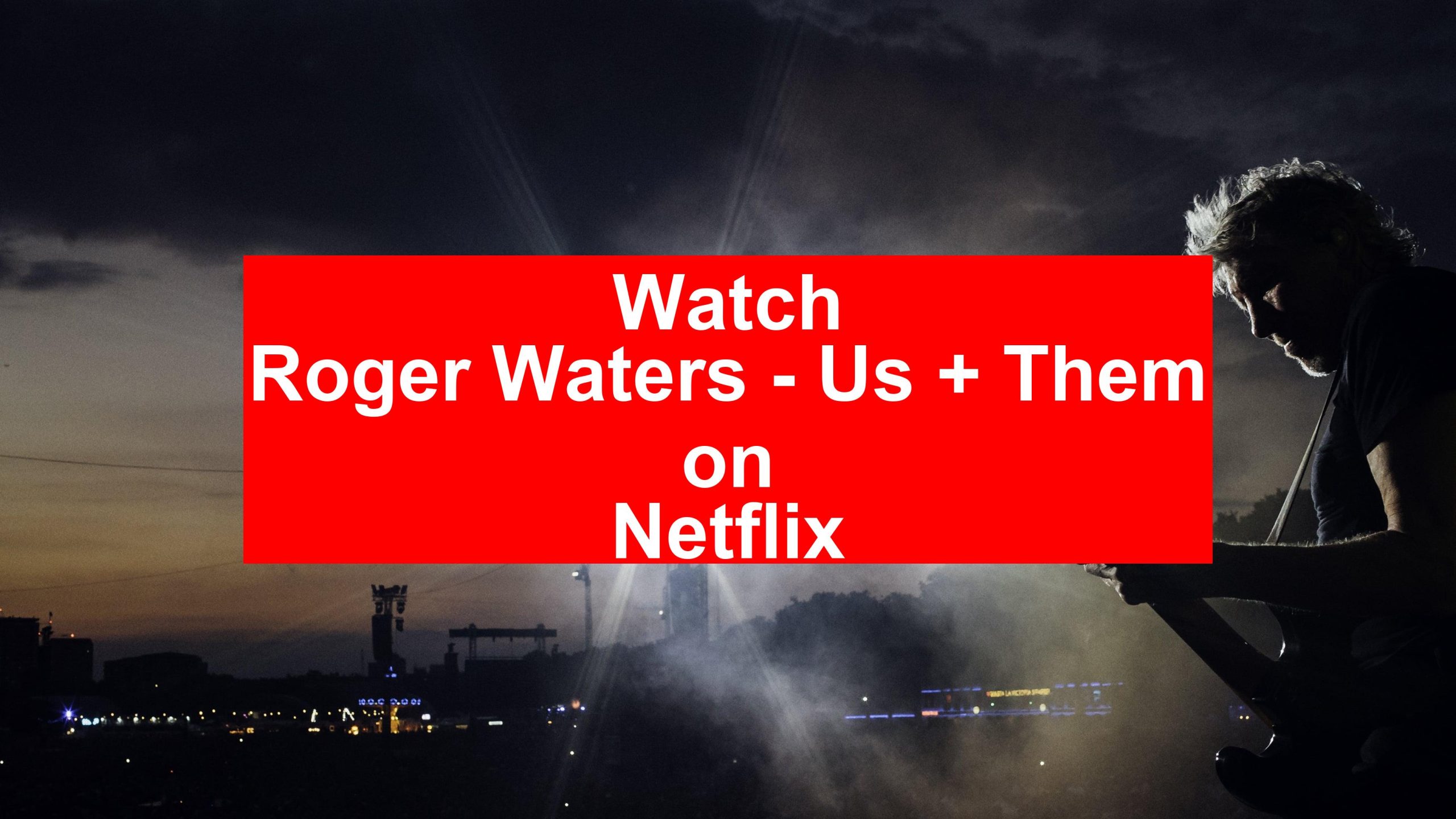 How to Watch Roger Waters - Us + Them On Netflix [Top Guide 2025] - My ...
