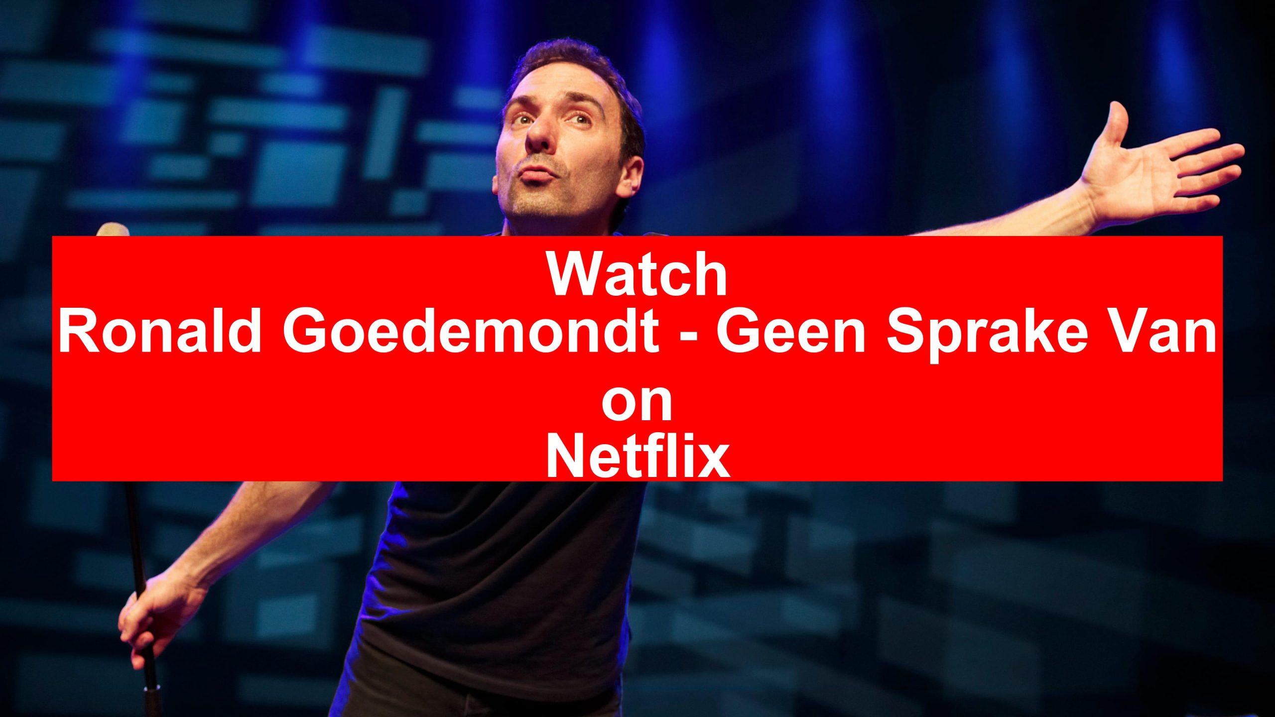 How to Watch Ronald Goedemondt - Geen Sprake Van On Netflix [Fast Guide ...