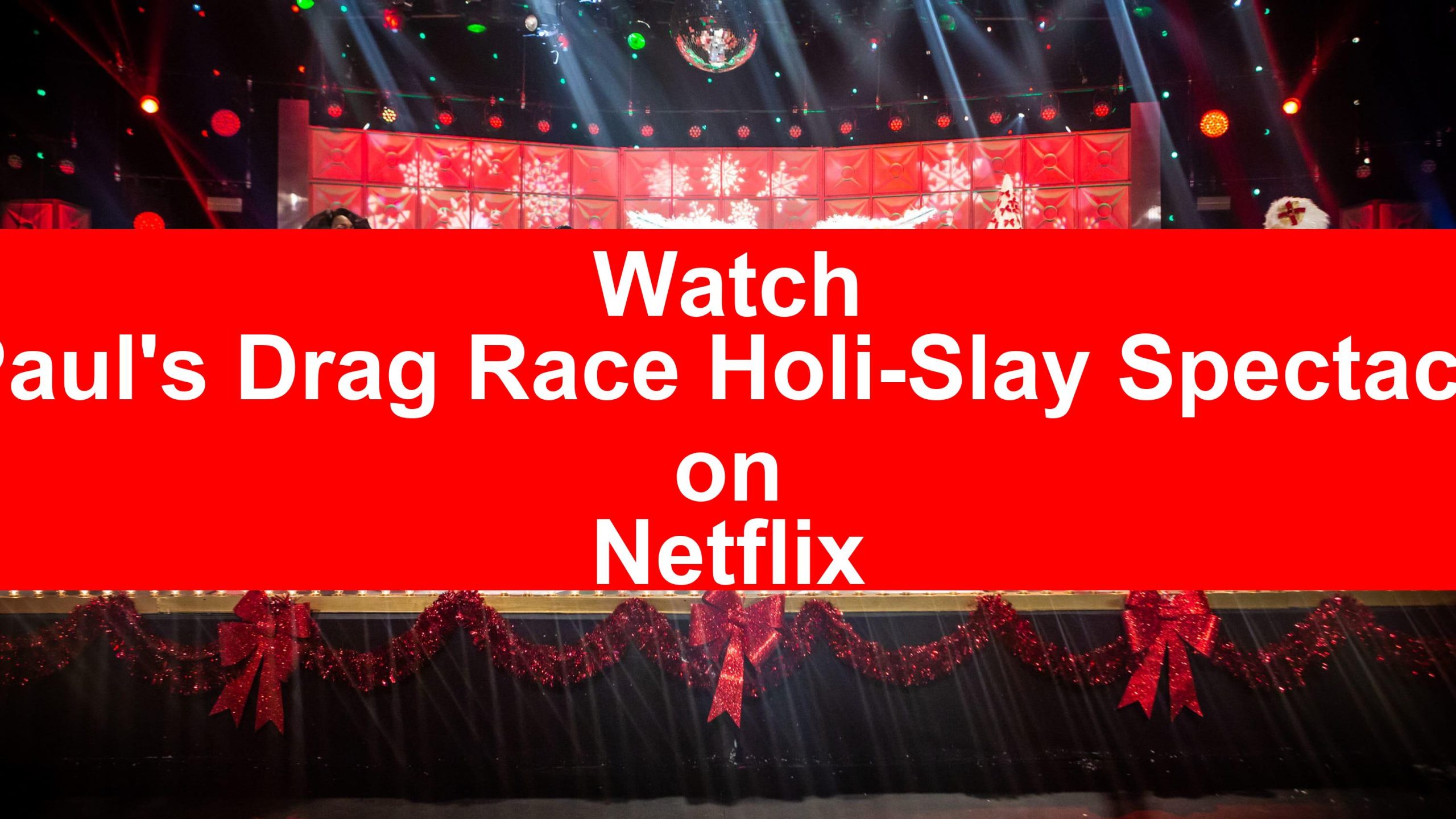 How to Watch RuPaul’s Drag Race Holi-Slay Spectacular On Netflix [Top ...