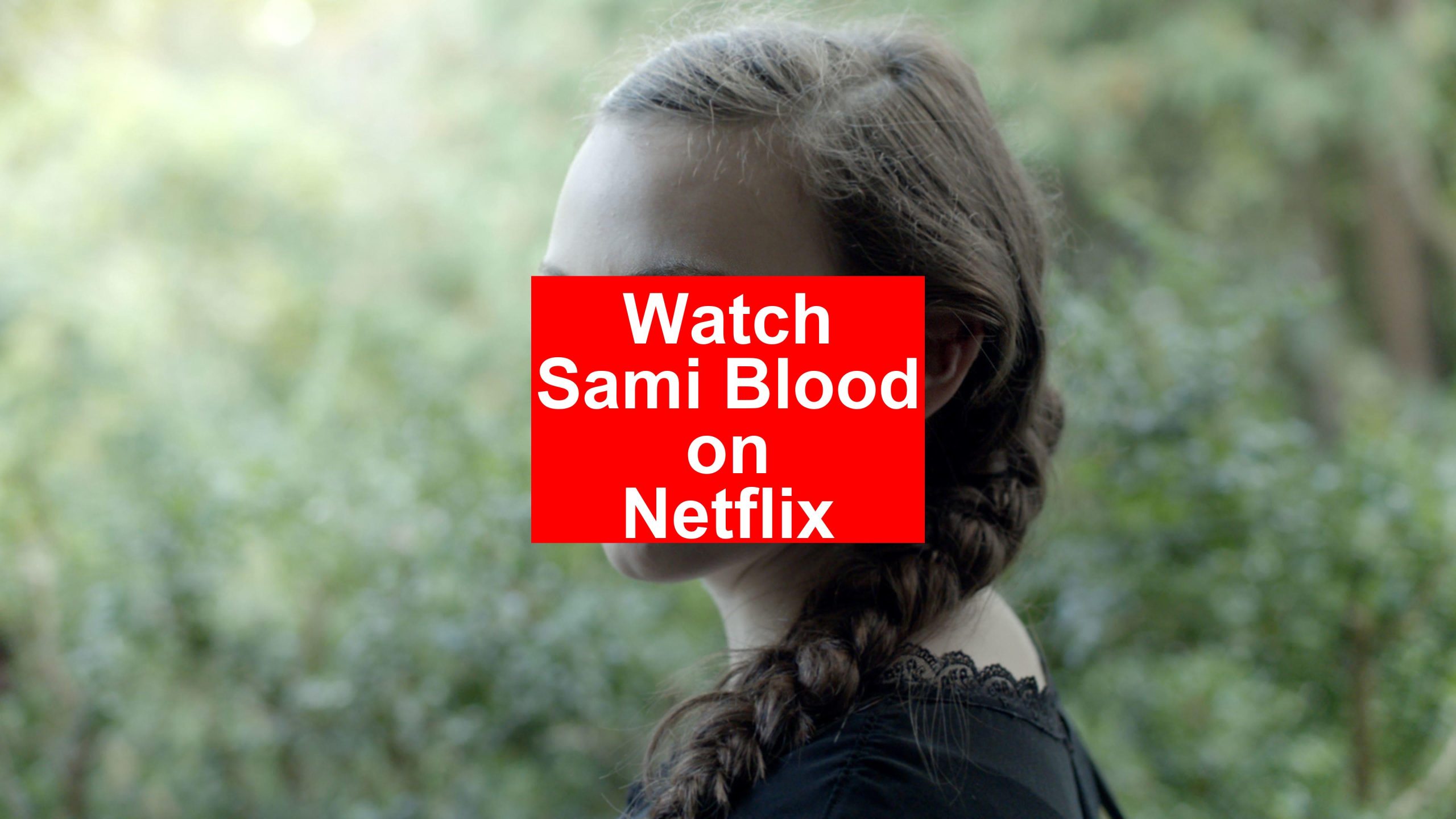 How to Watch Sami Blood On Netflix [Best Guide 2026] - My Vpn Hub