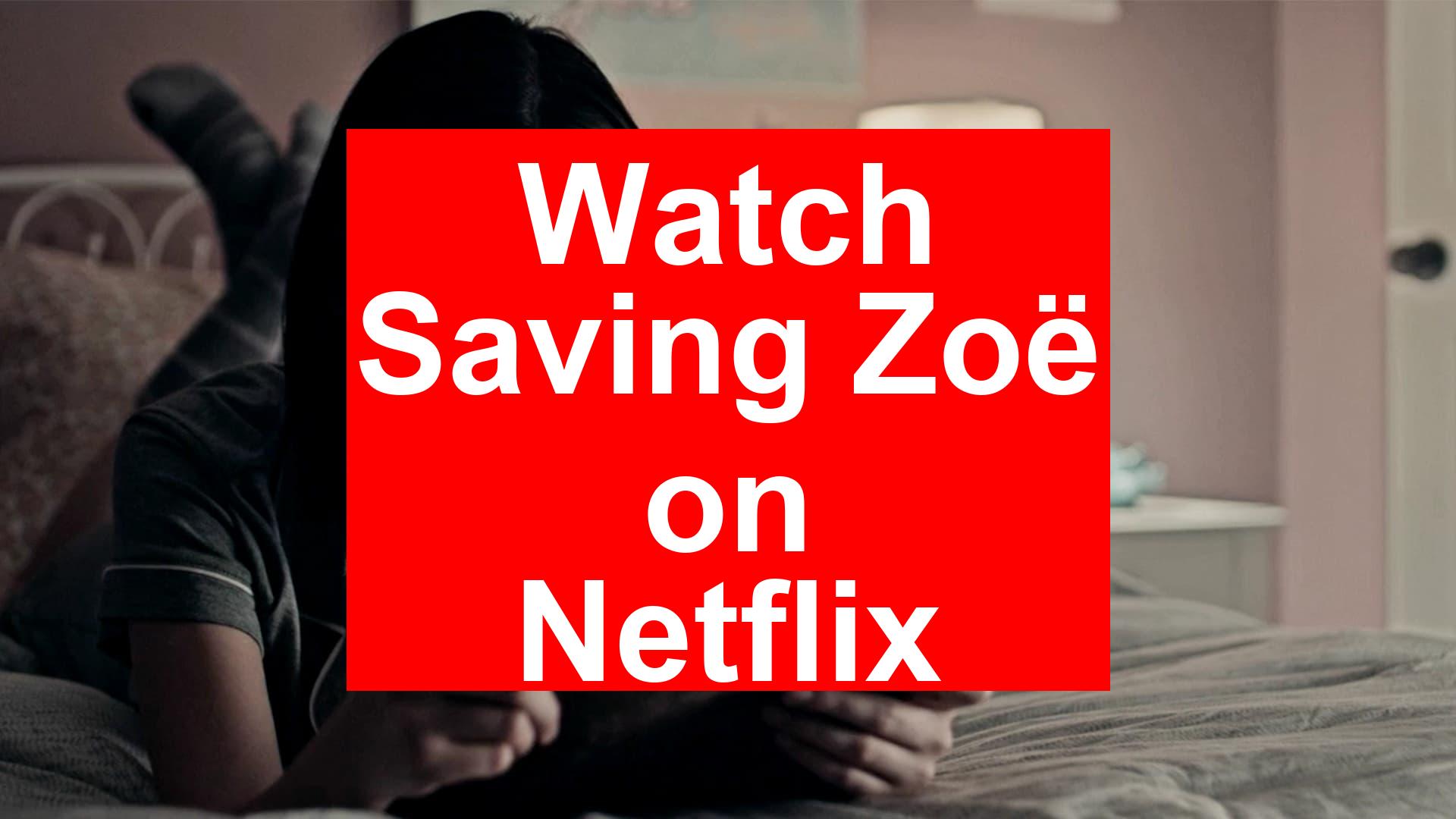 How to Watch Saving Zoë On Netflix [Top Guide 2025] - My Vpn Hub