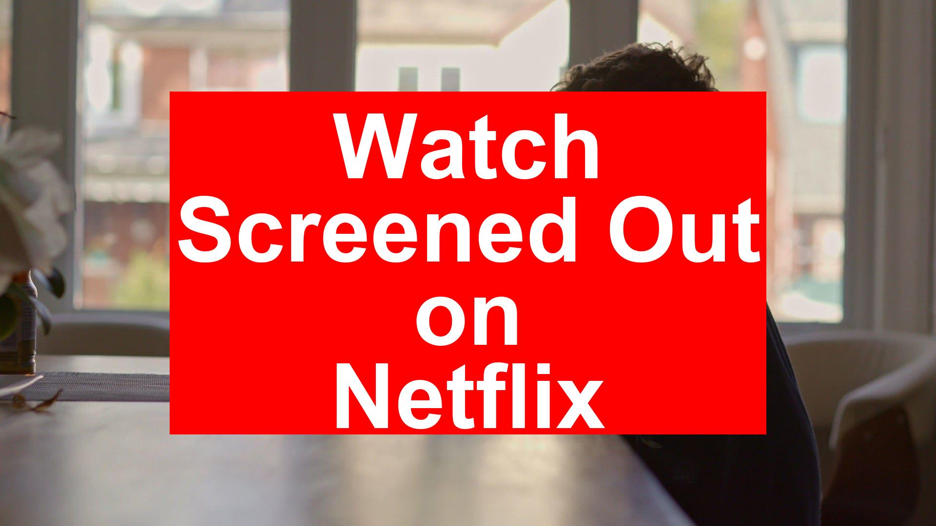 How to Watch Screened Out On Netflix [Best Guide 2025] - My Vpn Hub