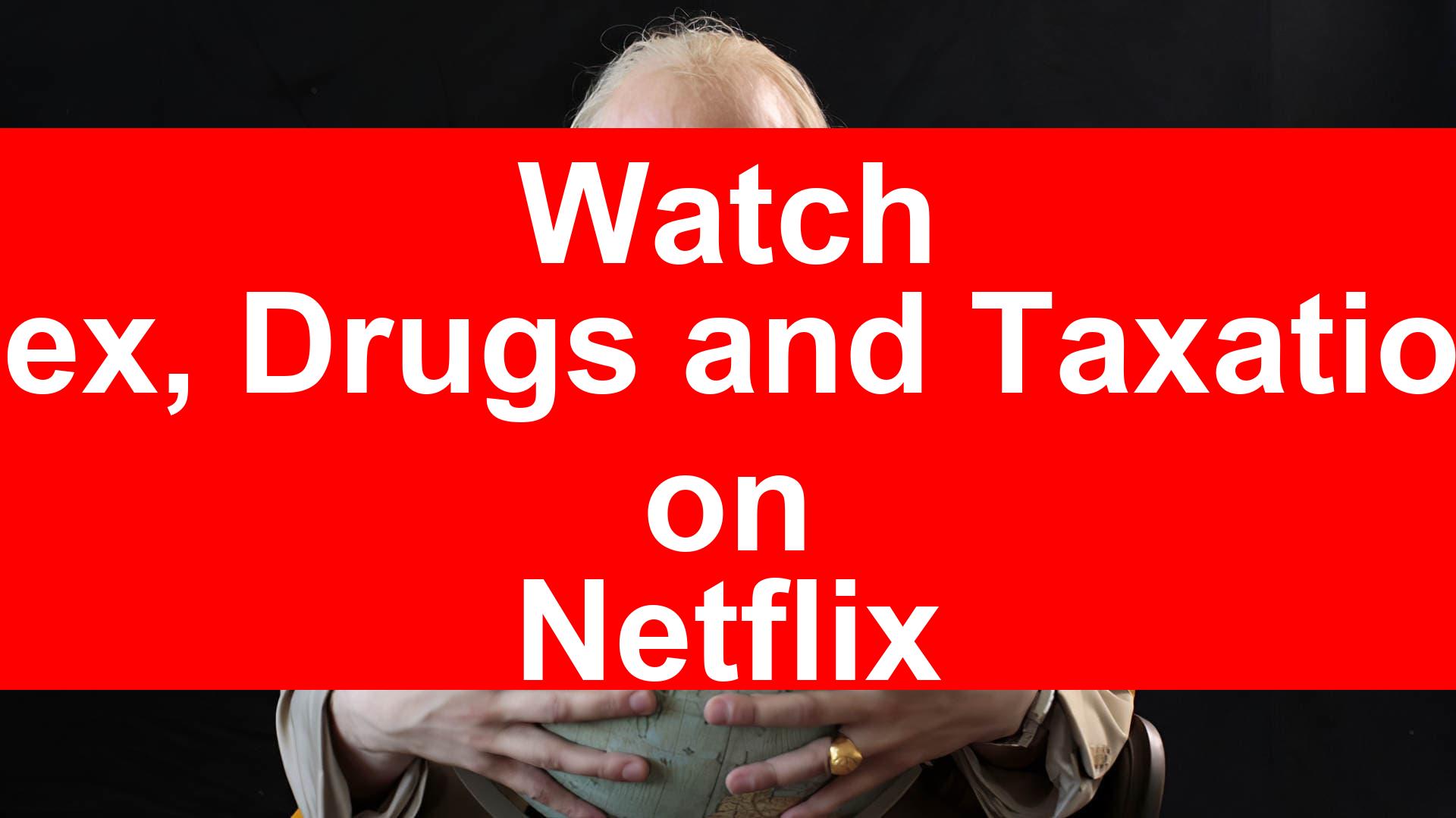 How to Watch Sex, Drugs and Taxation On Netflix [Top Guide 2025] - My ...