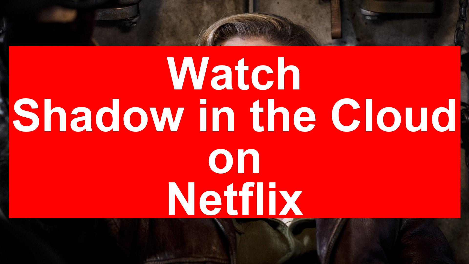 How to Watch Shadow in the Cloud On Netflix [Top Guide 2026] - My Vpn Hub
