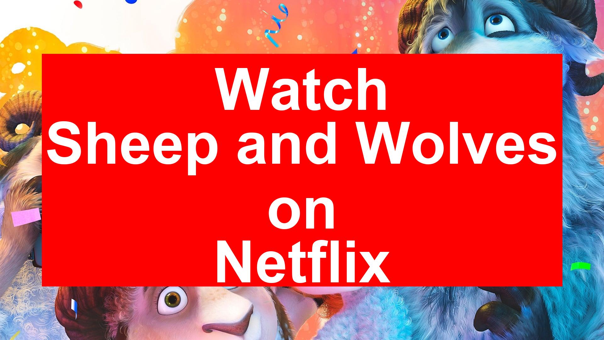 How to Watch Sheep and Wolves On Netflix [Fast Guide 2025] - My Vpn Hub