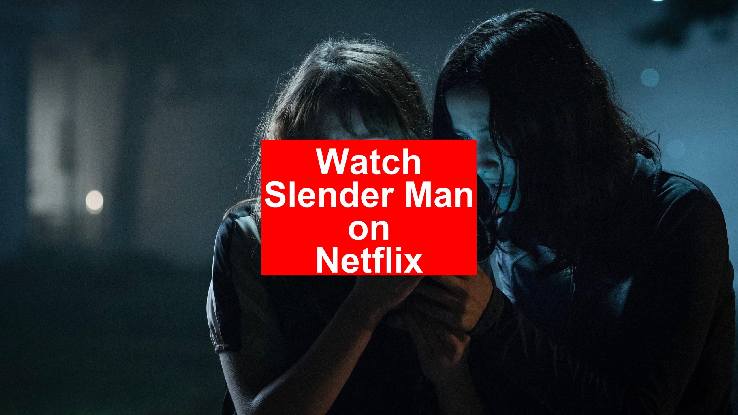 How to Watch Slender Man On Netflix [Easy Guide 2025] - My Vpn Hub