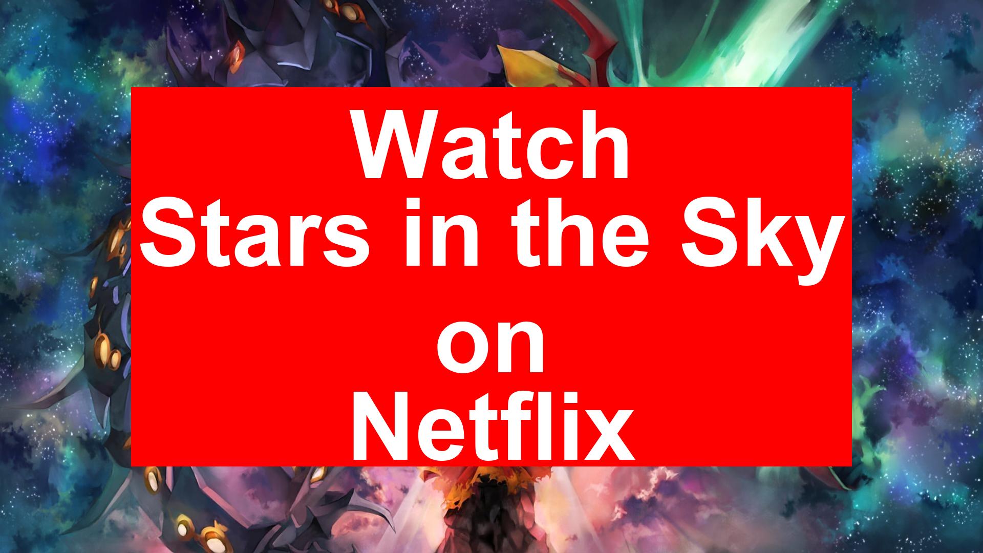 How to Watch Stars in the Sky On Netflix [Fast Guide 2026] - My Vpn Hub