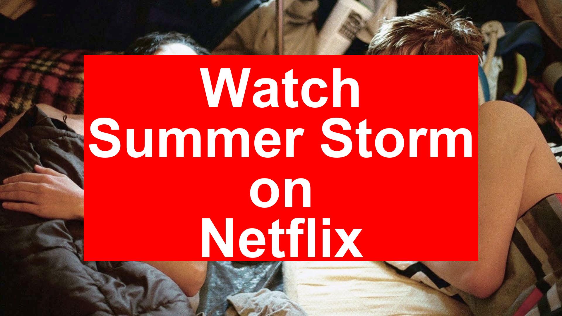 How to Watch Summer Storm On Netflix [Best Guide 2026] - My Vpn Hub