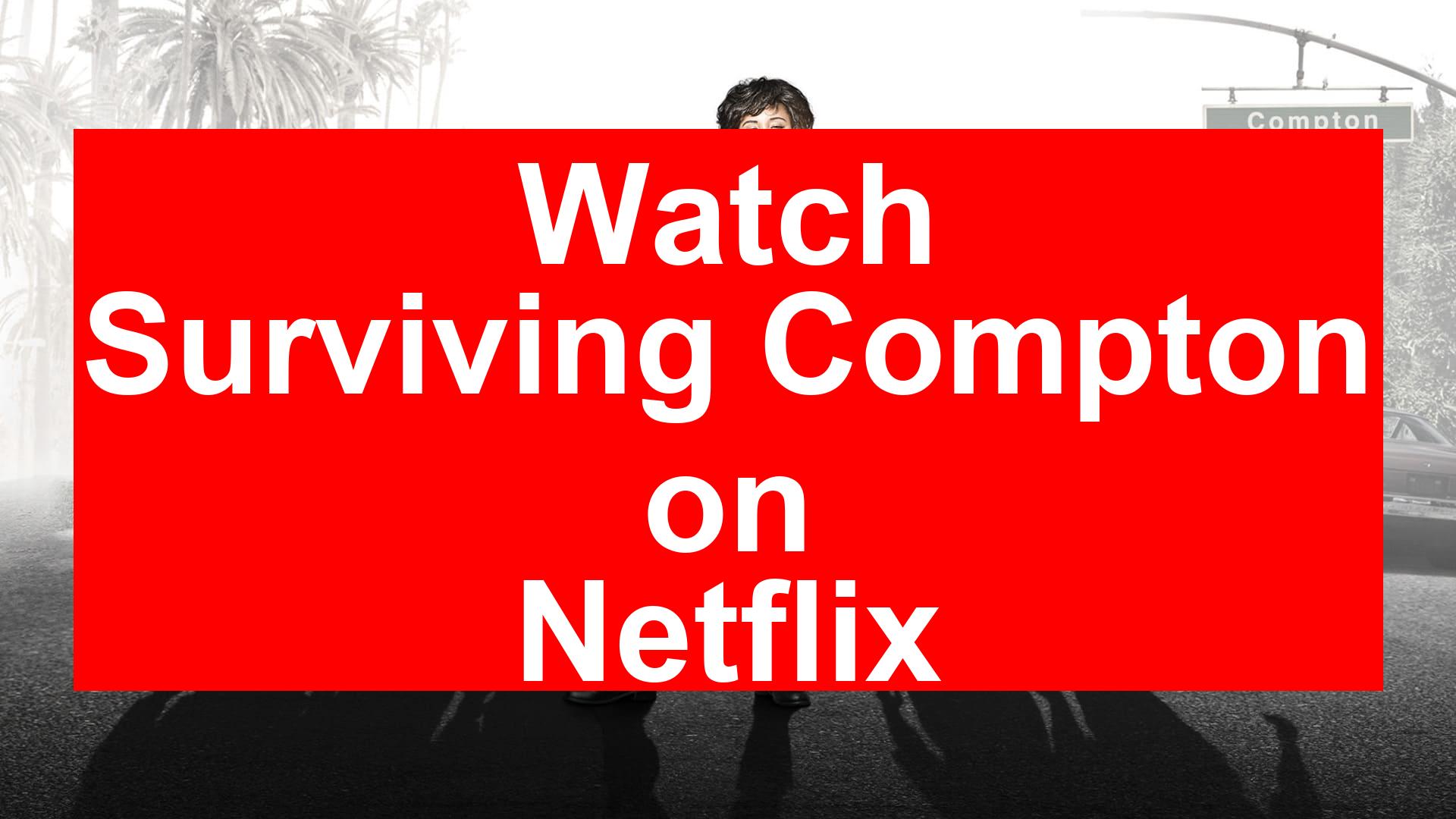 How to Watch Surviving Compton On Netflix [Top Guide 2025] - My Vpn Hub